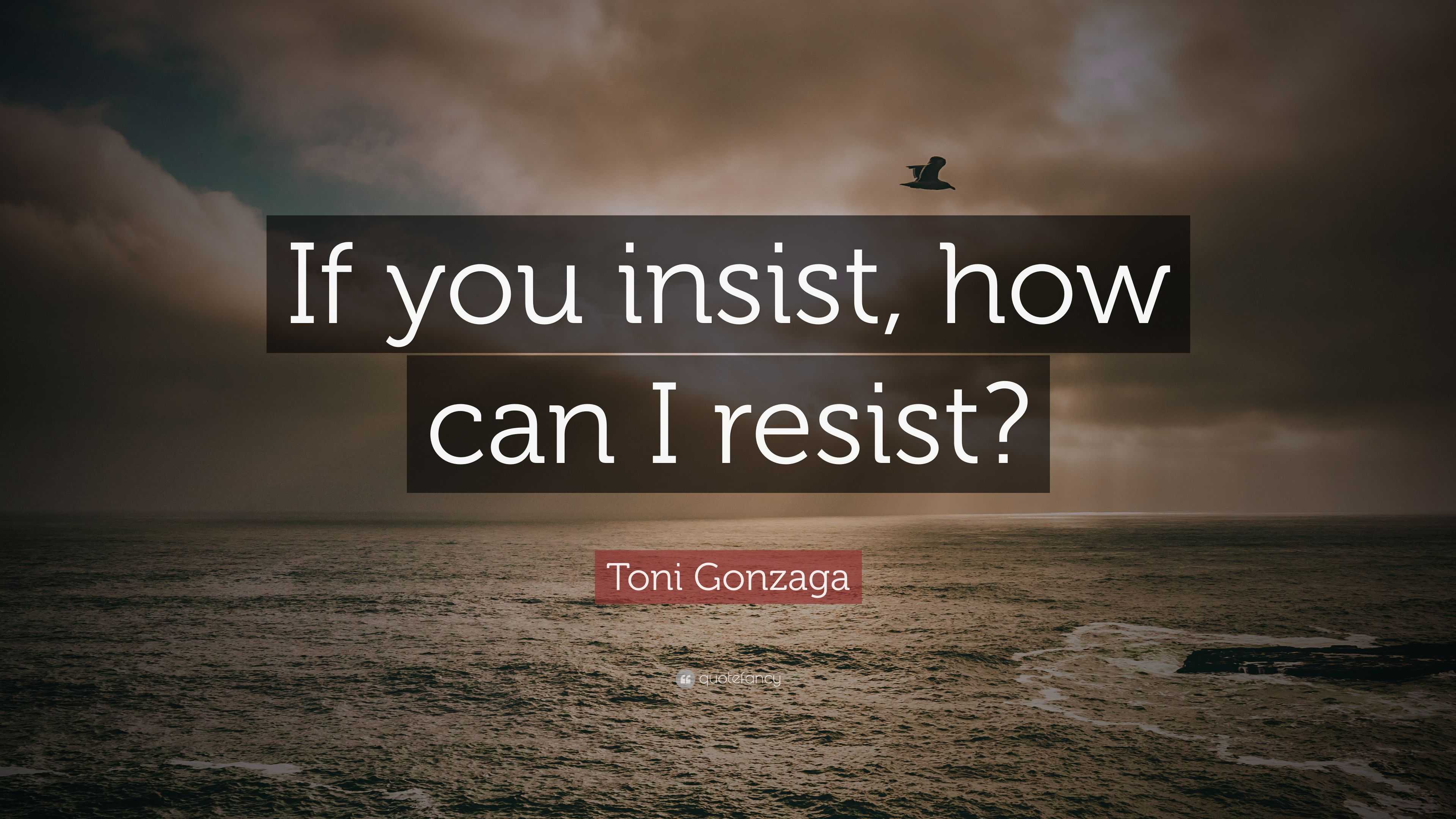 Toni Gonzaga Quote: “If you insist, how can I resist?”