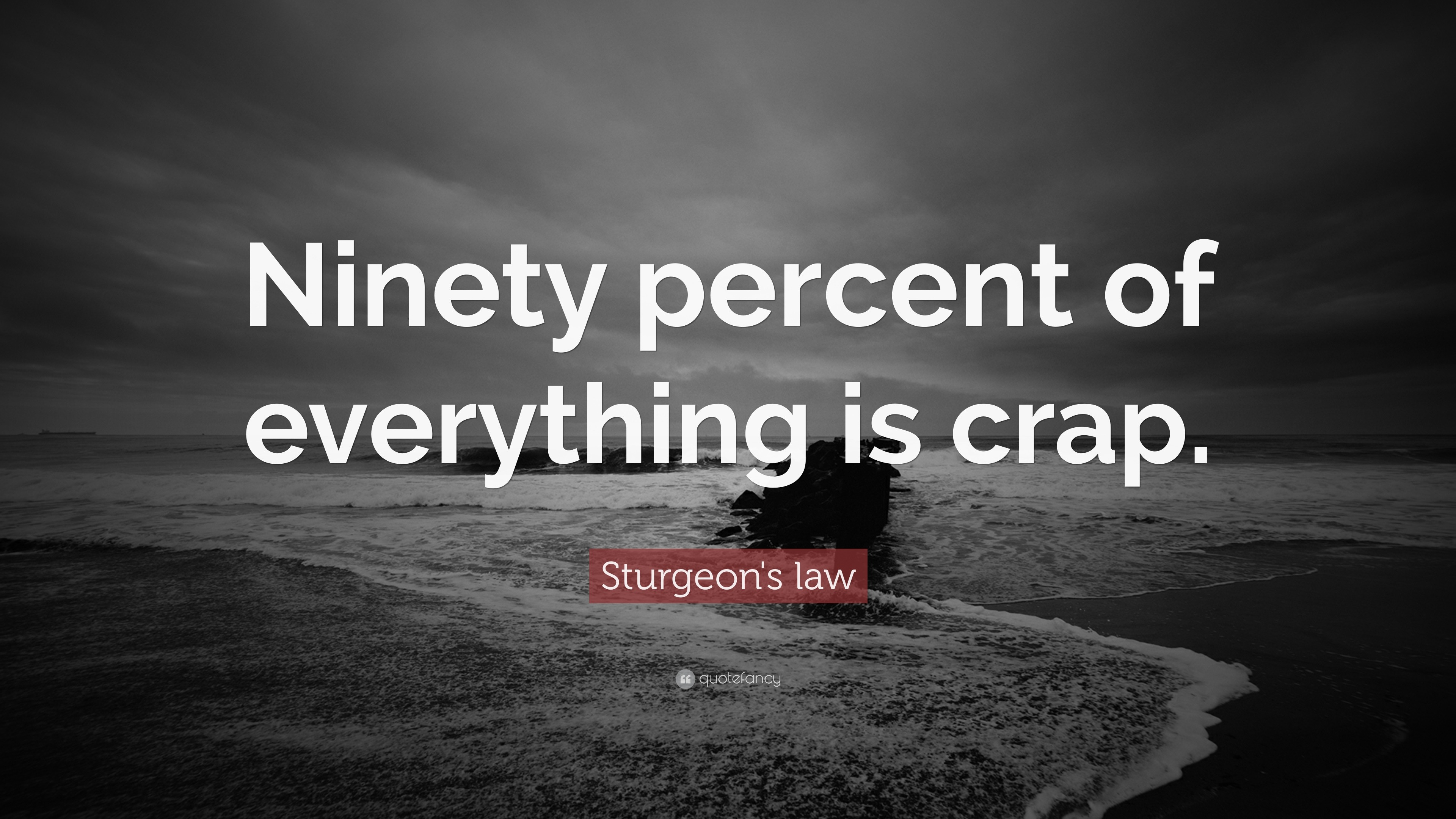 Sturgeon's law Quote: “Ninety percent of everything is crap.”