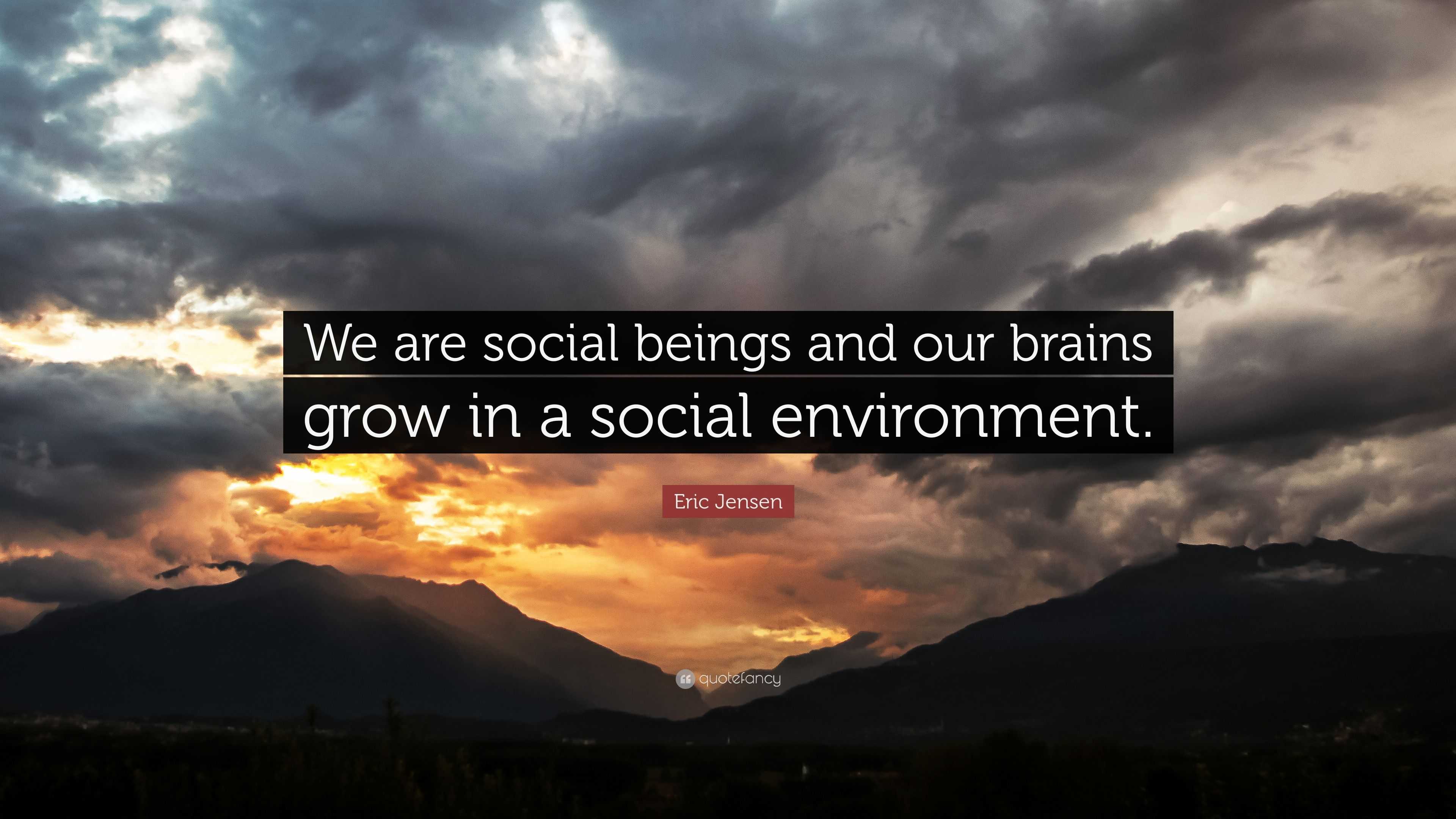 Eric Jensen Quote: “We are social beings and our brains grow in a ...