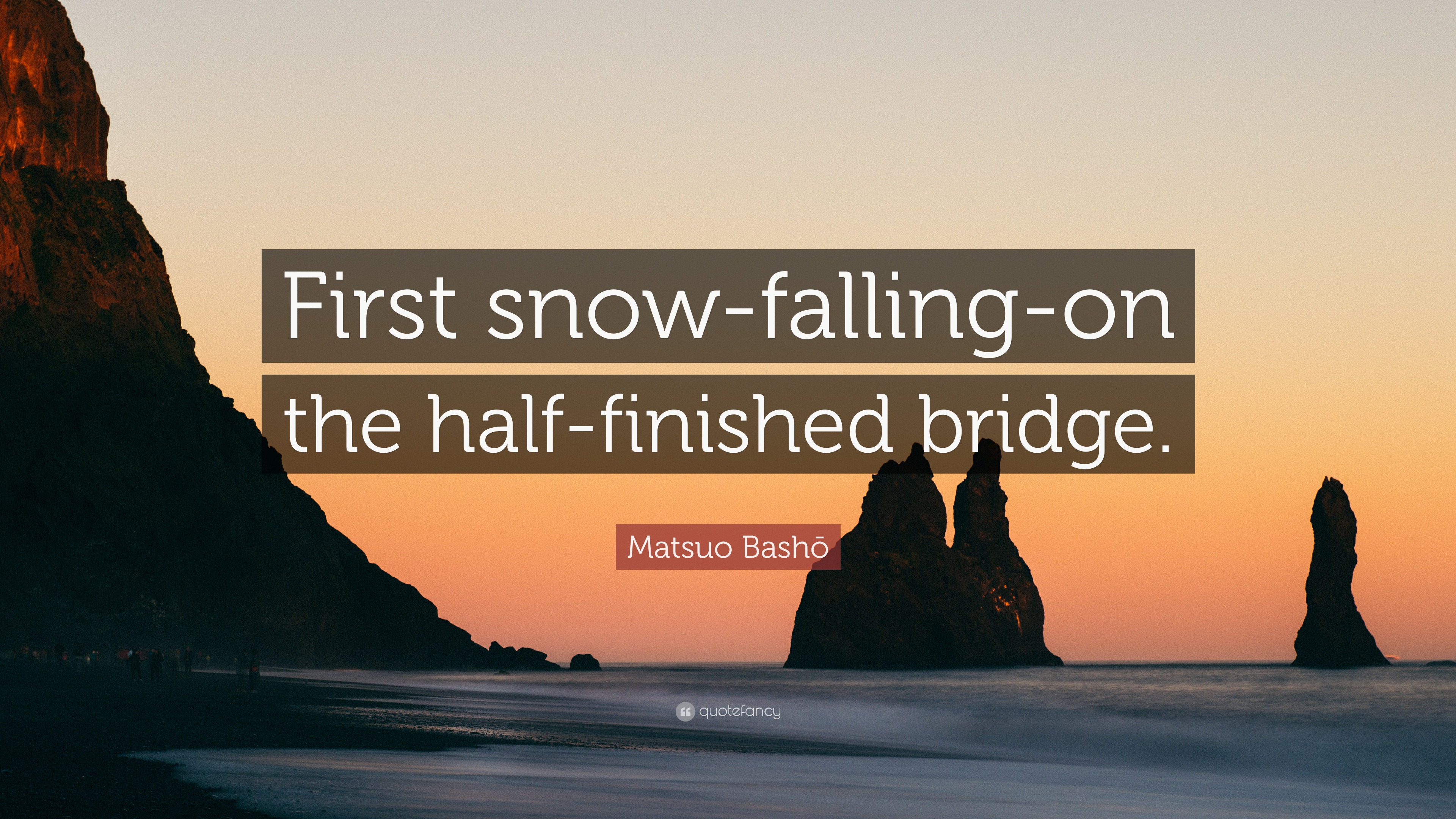 Matsuo Bashō Quote: “First snow-falling-on the half-finished bridge.”