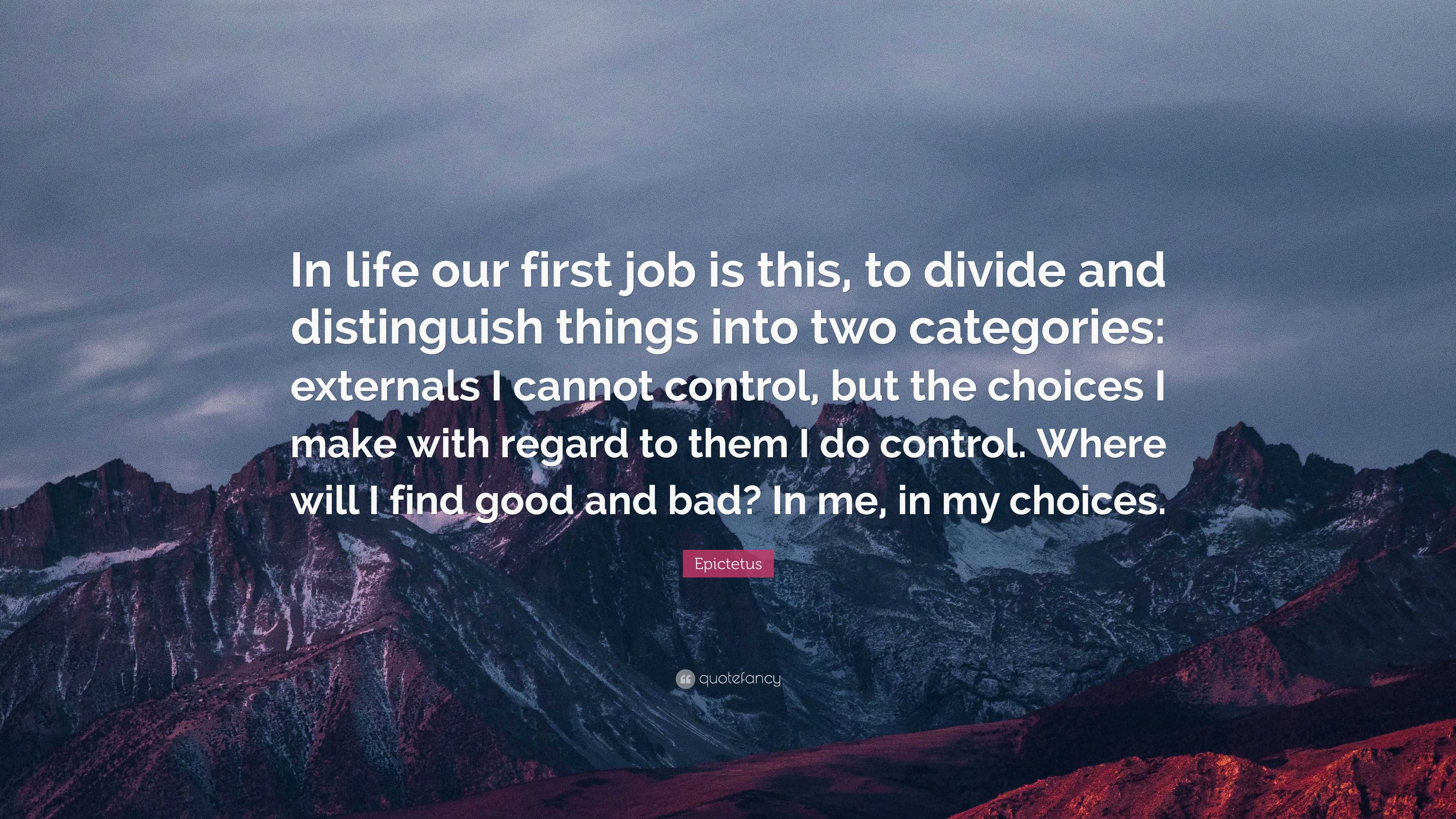 Epictetus Quote: “In life our first job is this, to divide and ...