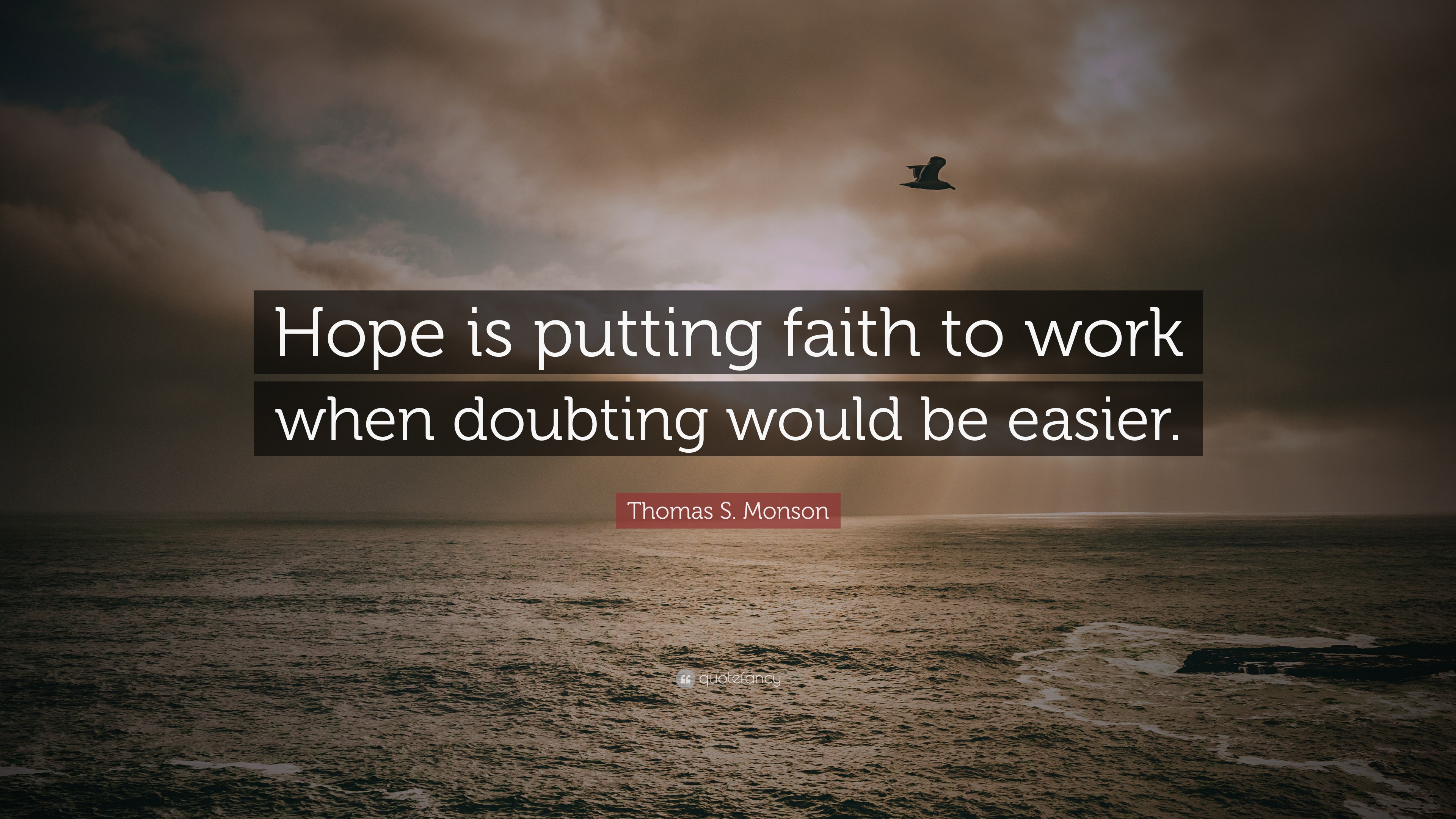 Thomas S. Monson Quote: “Hope is putting faith to work when doubting ...