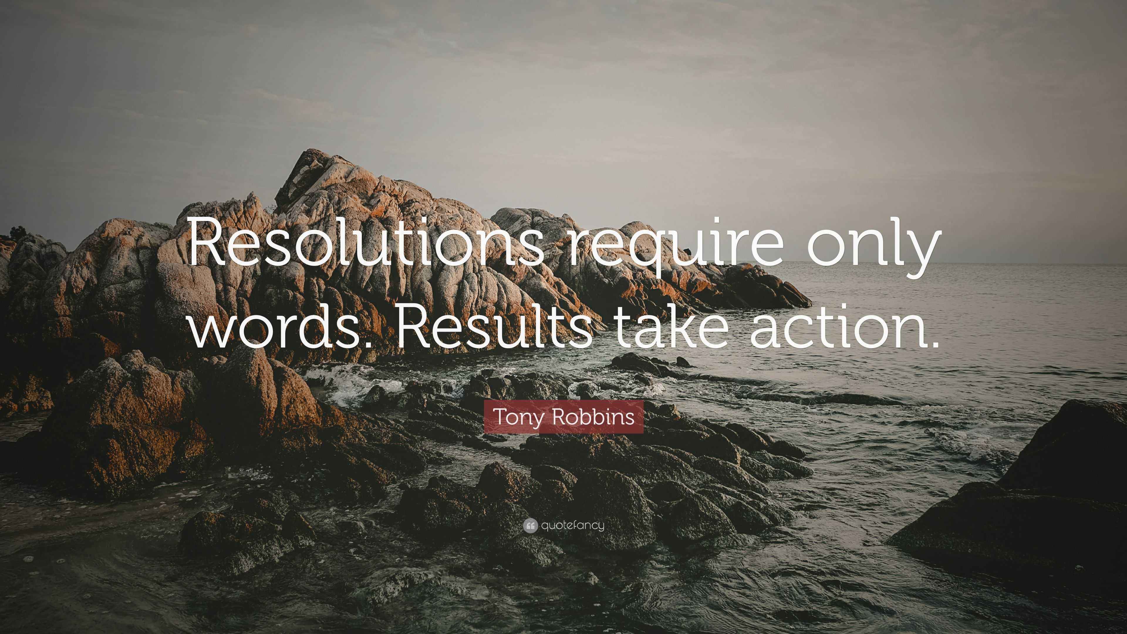 Tony Robbins Quote: “Resolutions require only words. Results take action.”