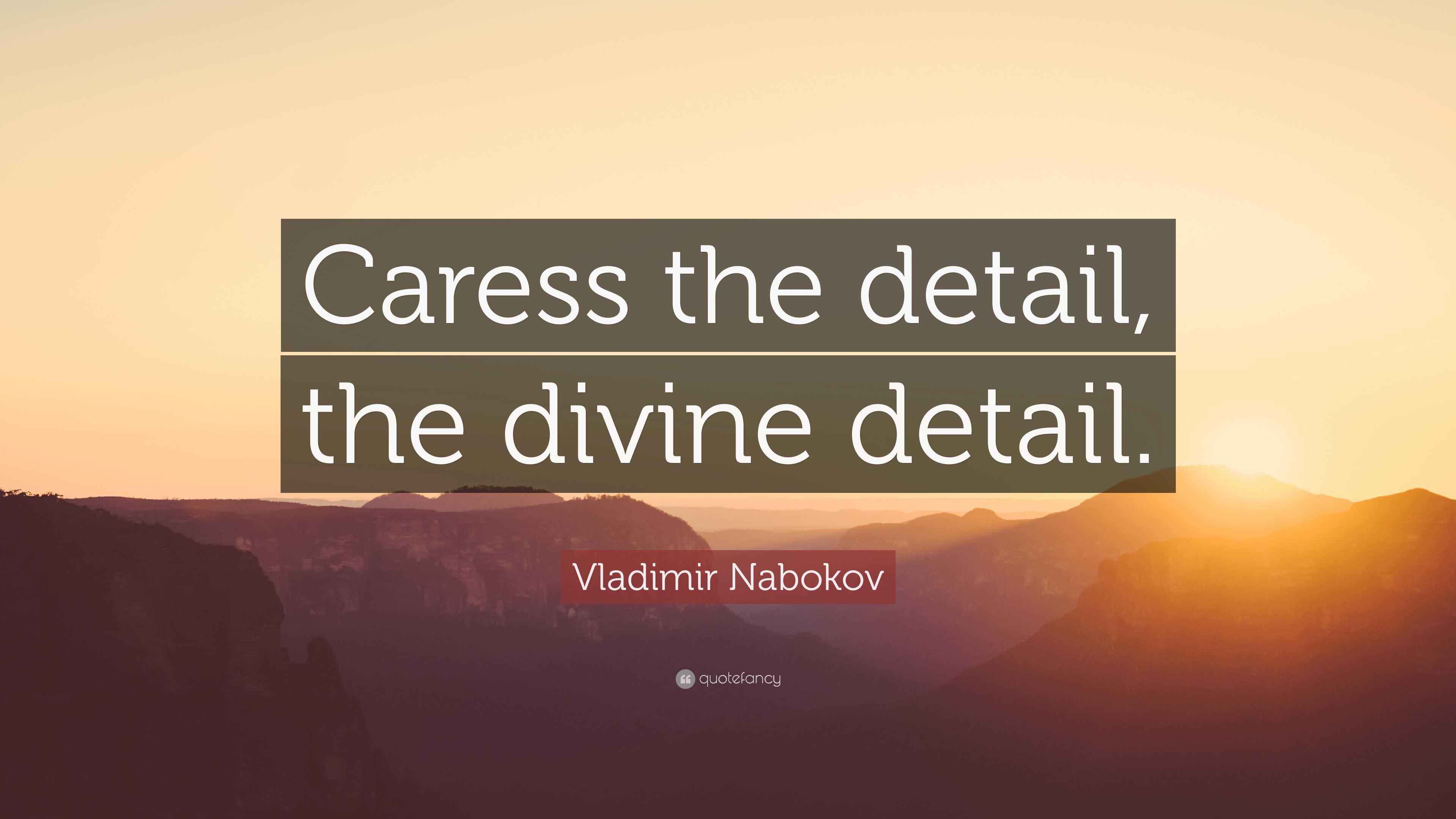 Vladimir Nabokov Quote: “Caress the detail, the divine detail.”