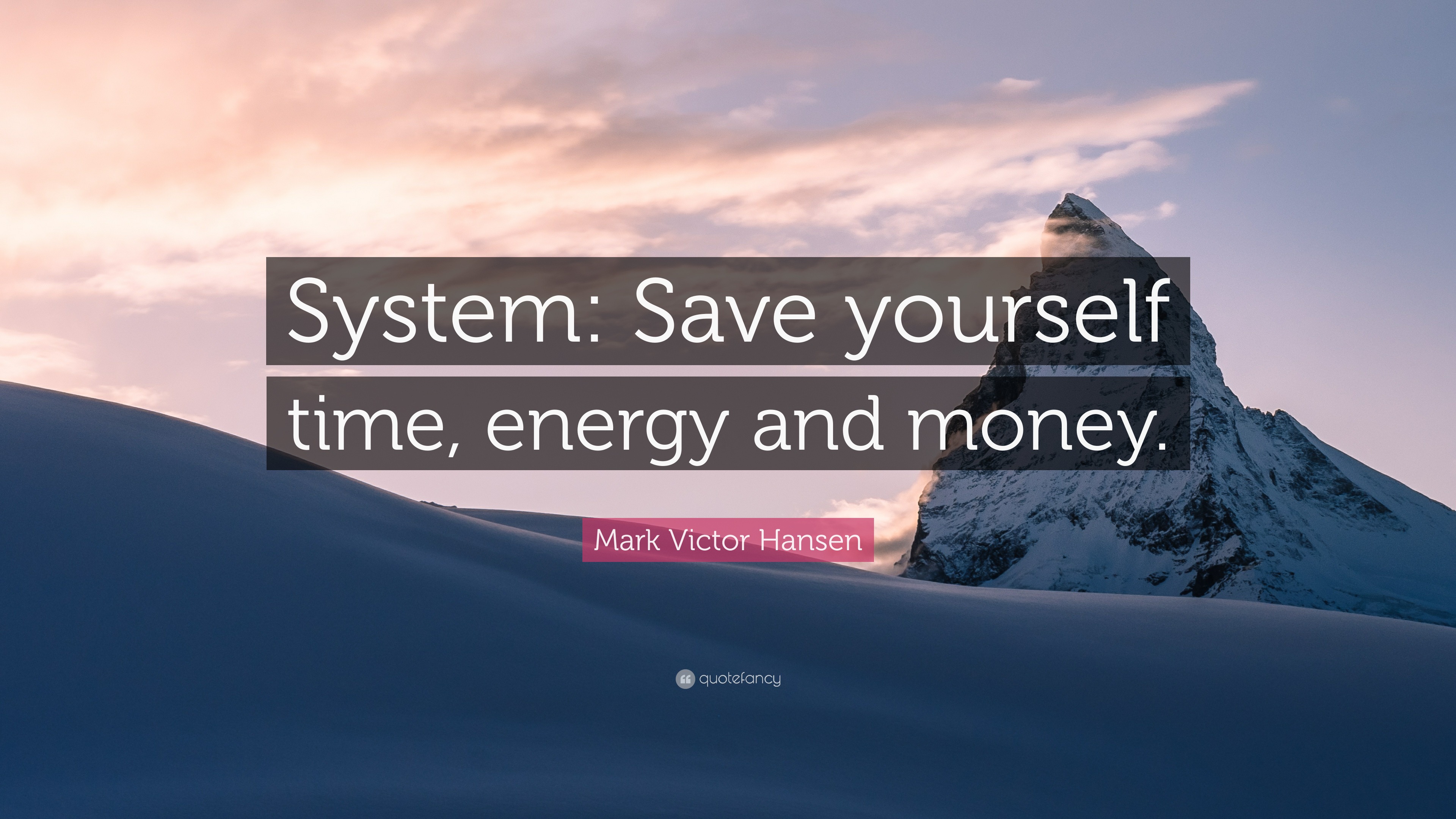 Mark Victor Hansen Quote: “System: Save yourself time, energy and money.”