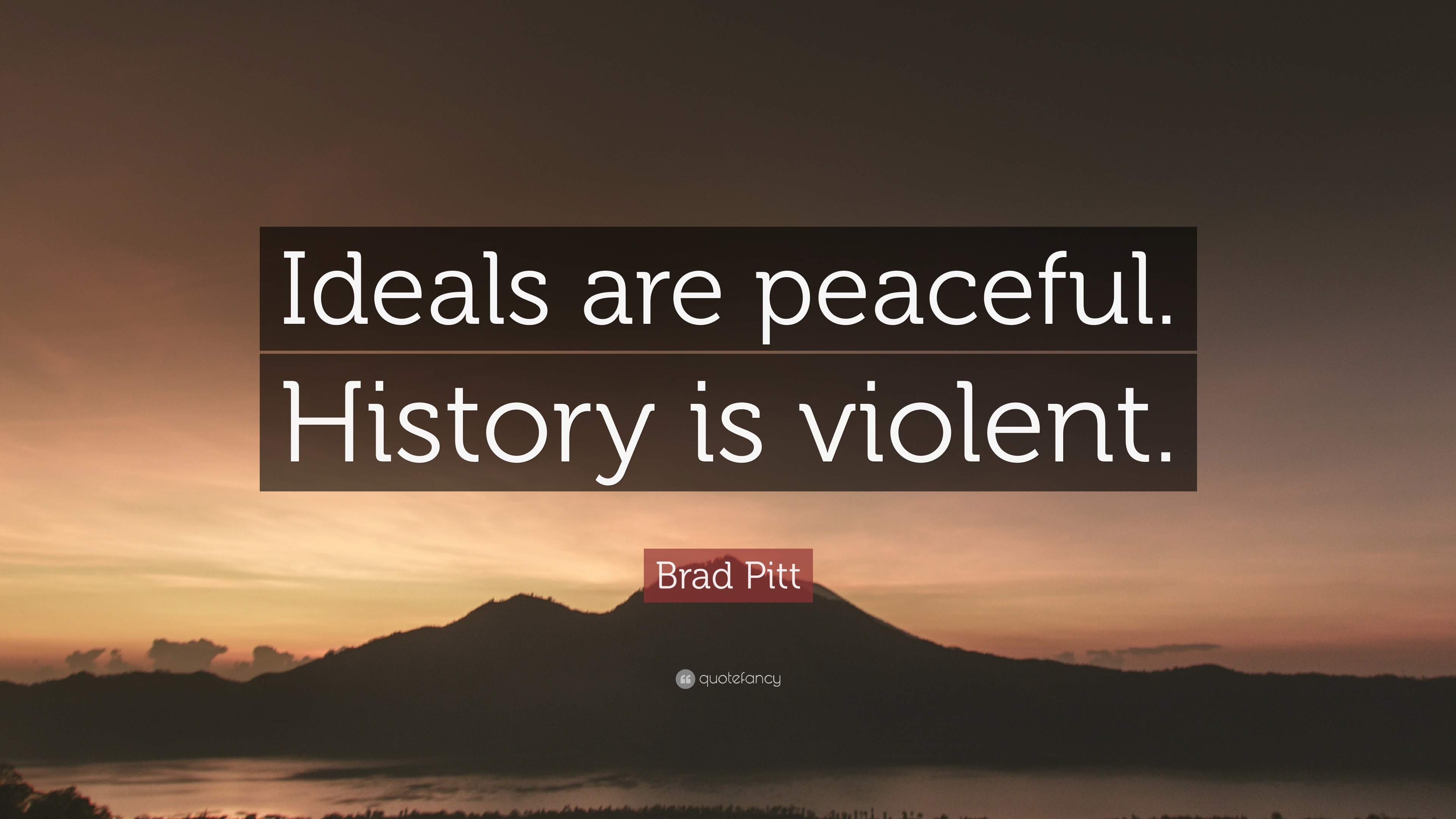 Brad Pitt Quote: “Ideals are peaceful. History is violent.”