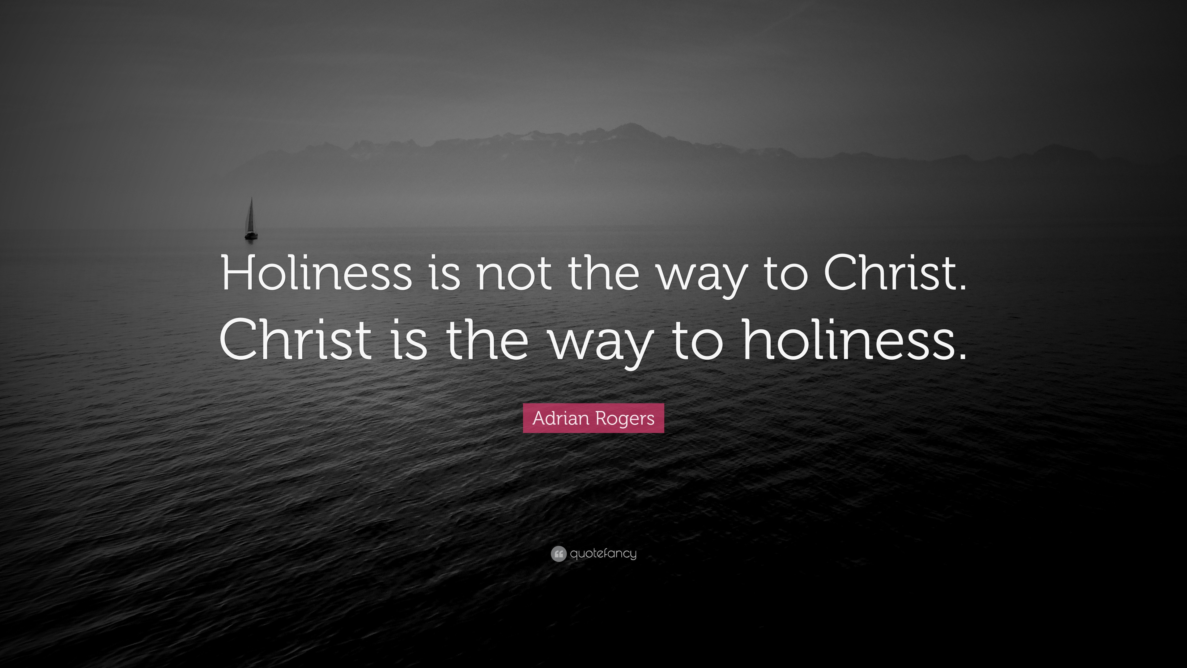Adrian Rogers Quote: “Holiness is not the way to Christ. Christ is the ...