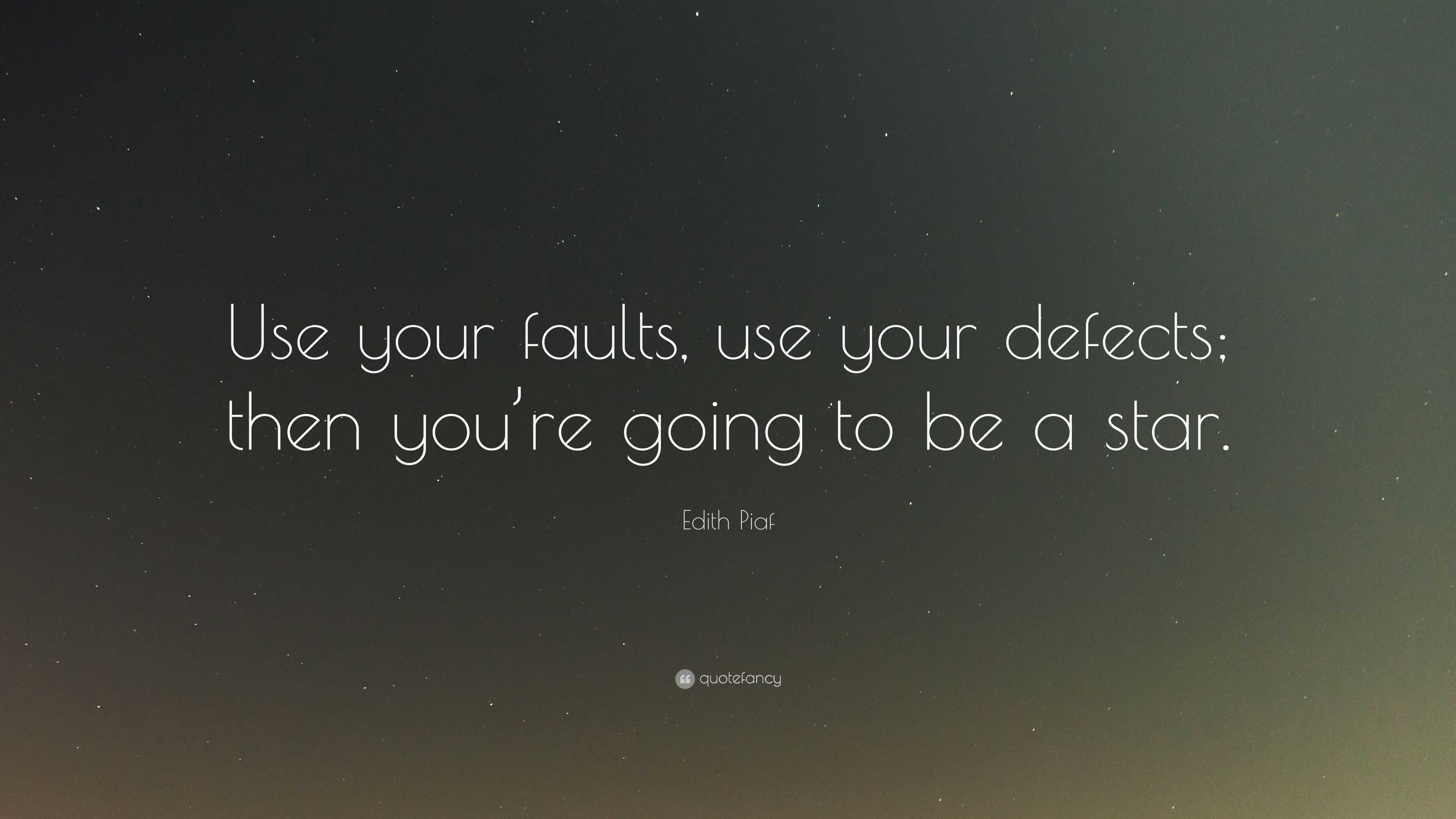 Edith Piaf Quote: “Use your faults, use your defects; then you’re going ...
