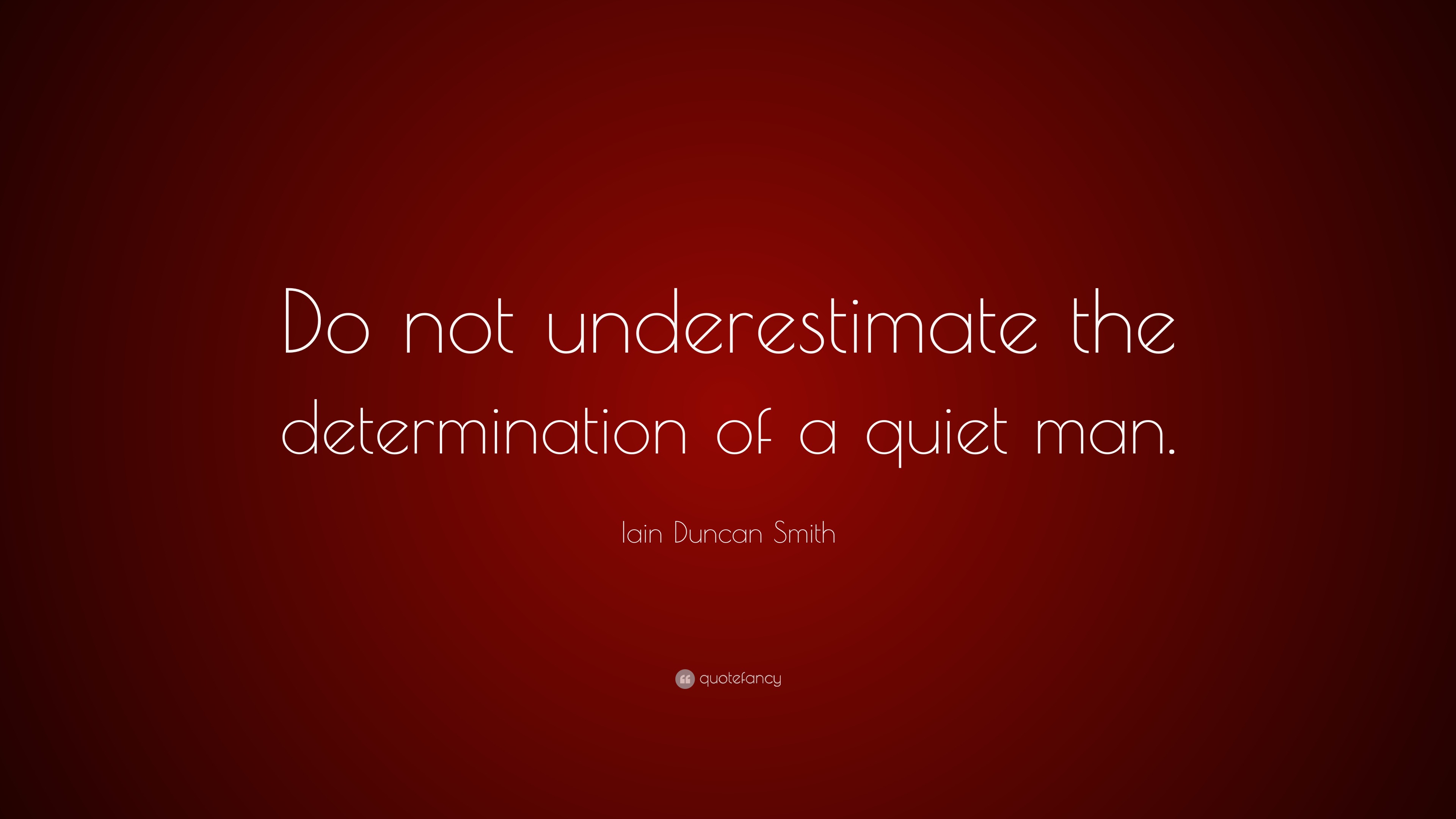 Iain Duncan Smith Quote: “Do not underestimate the determination of a ...