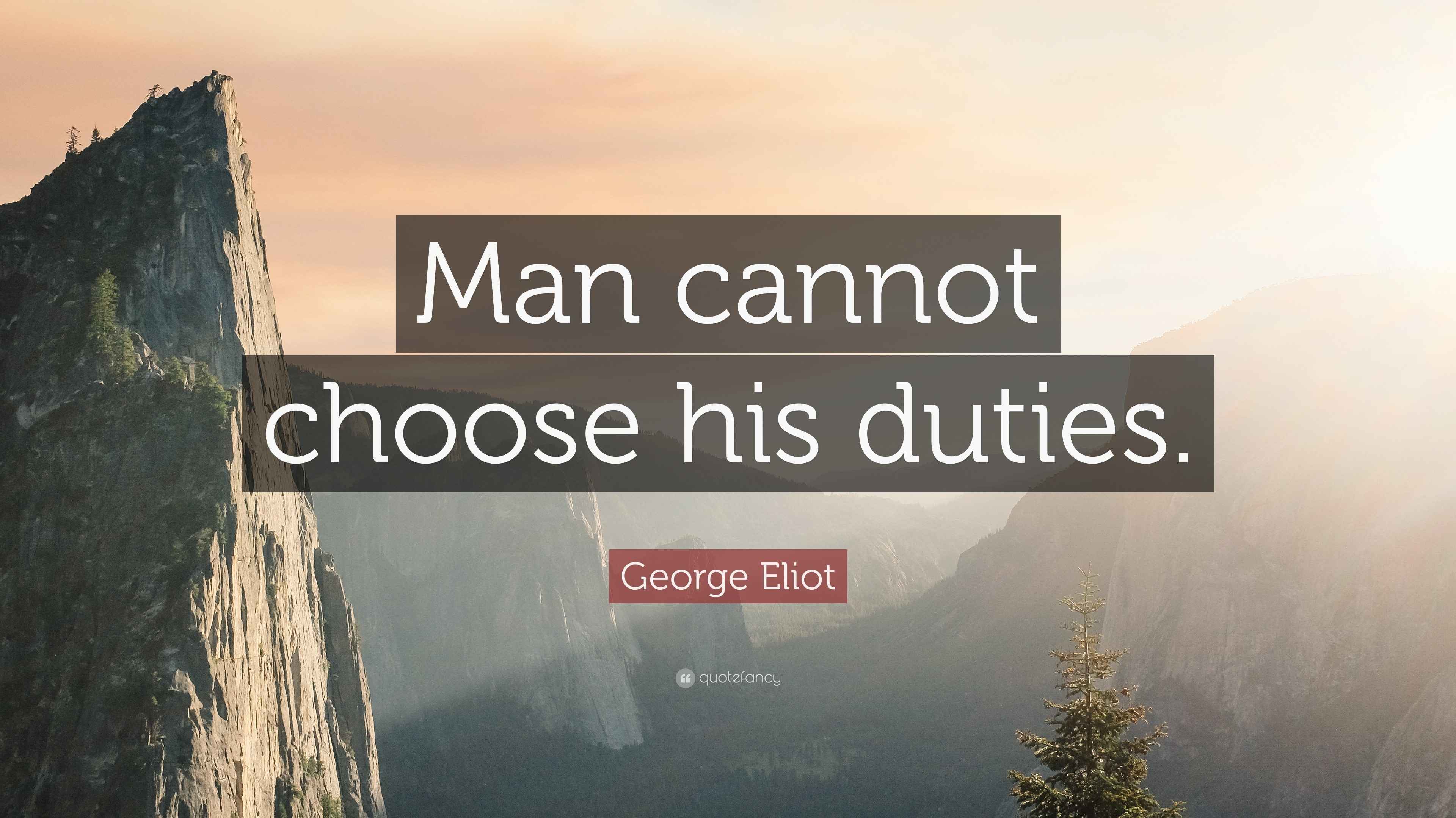 George Eliot Quote: “Man cannot choose his duties.”
