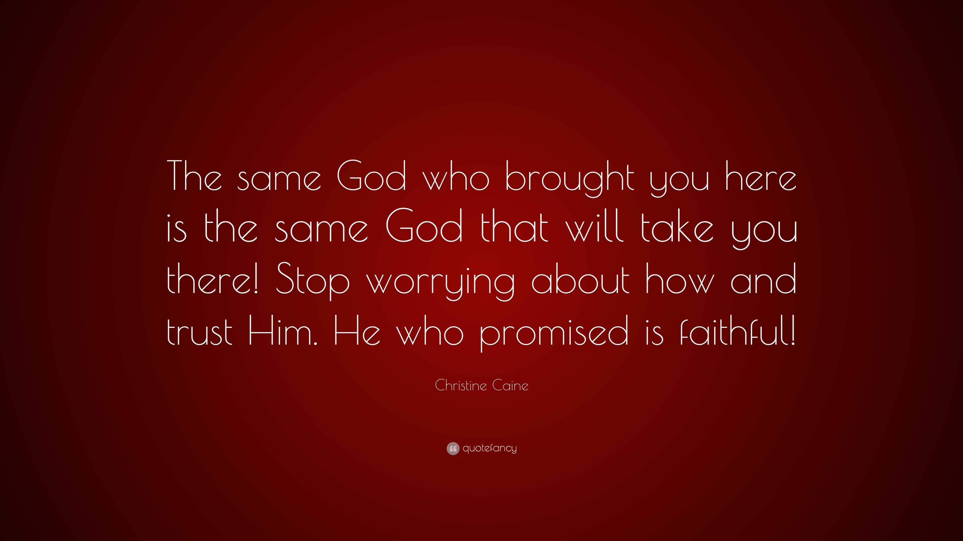 Christine Caine Quote: “The same God who brought you here is the same ...