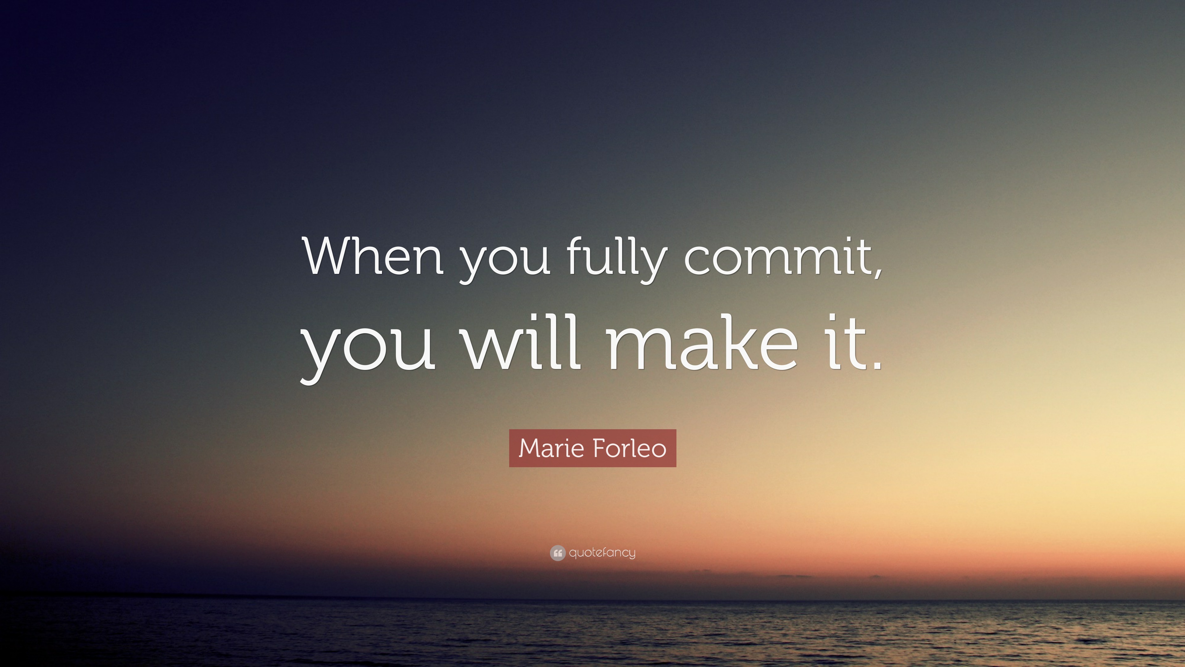 Marie Forleo Quote: “When you fully commit, you will make it.”