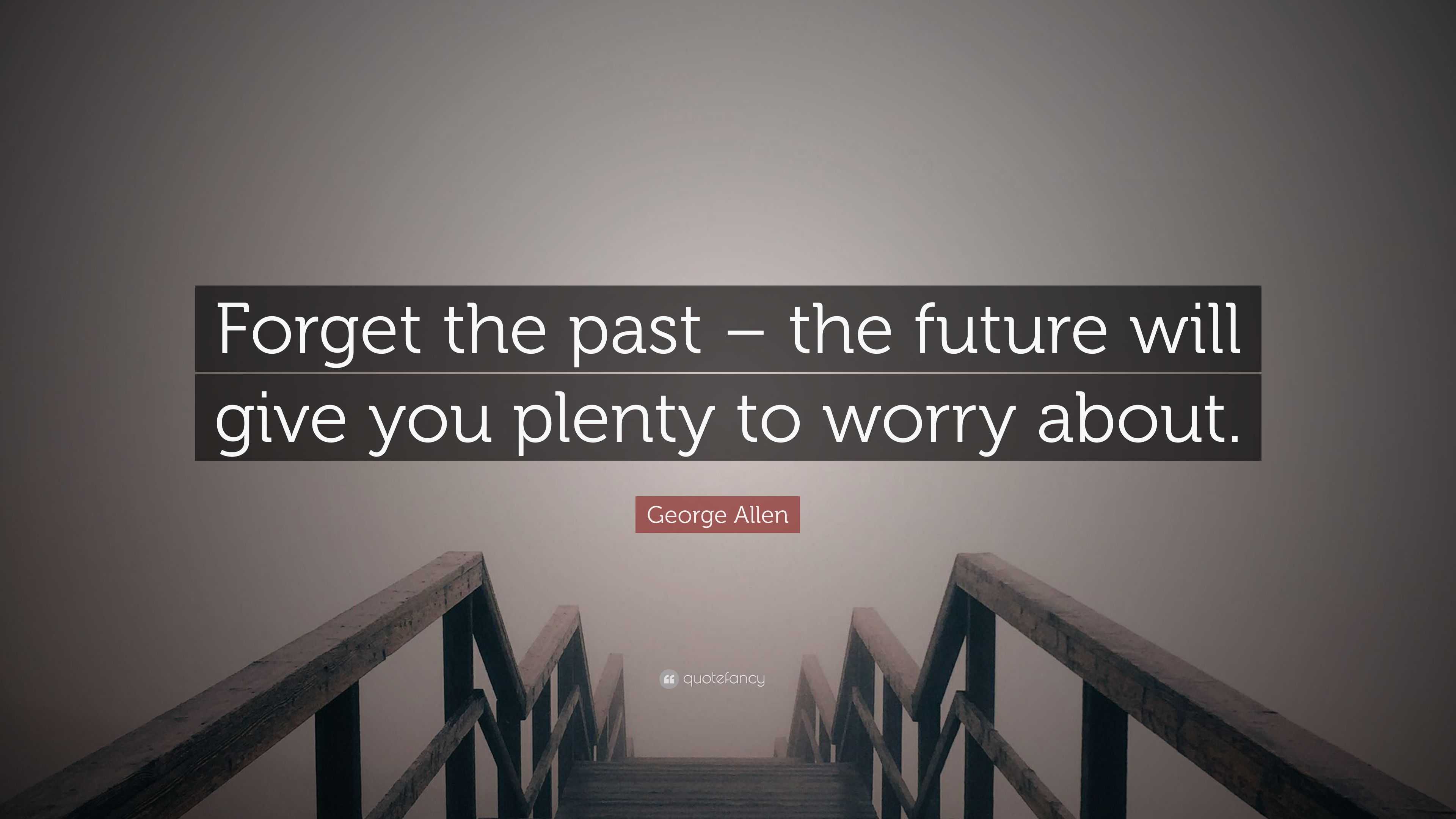 George Allen Quote: “Forget the past – the future will give you plenty ...