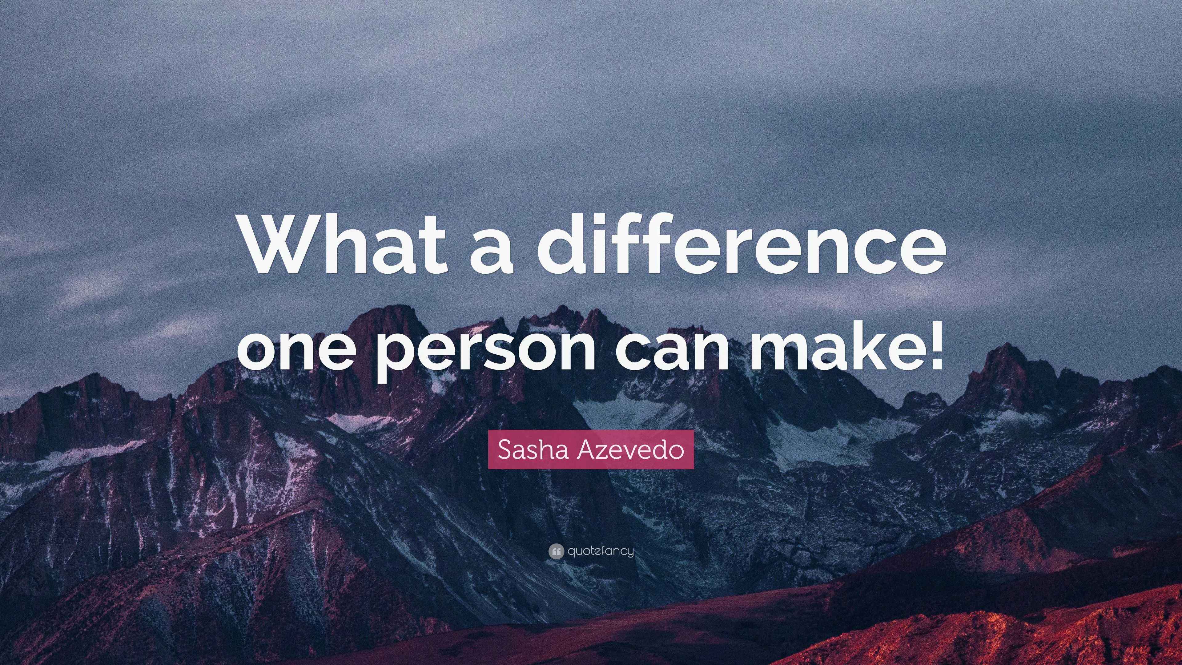 Sasha Azevedo Quote: “What a difference one person can make!”