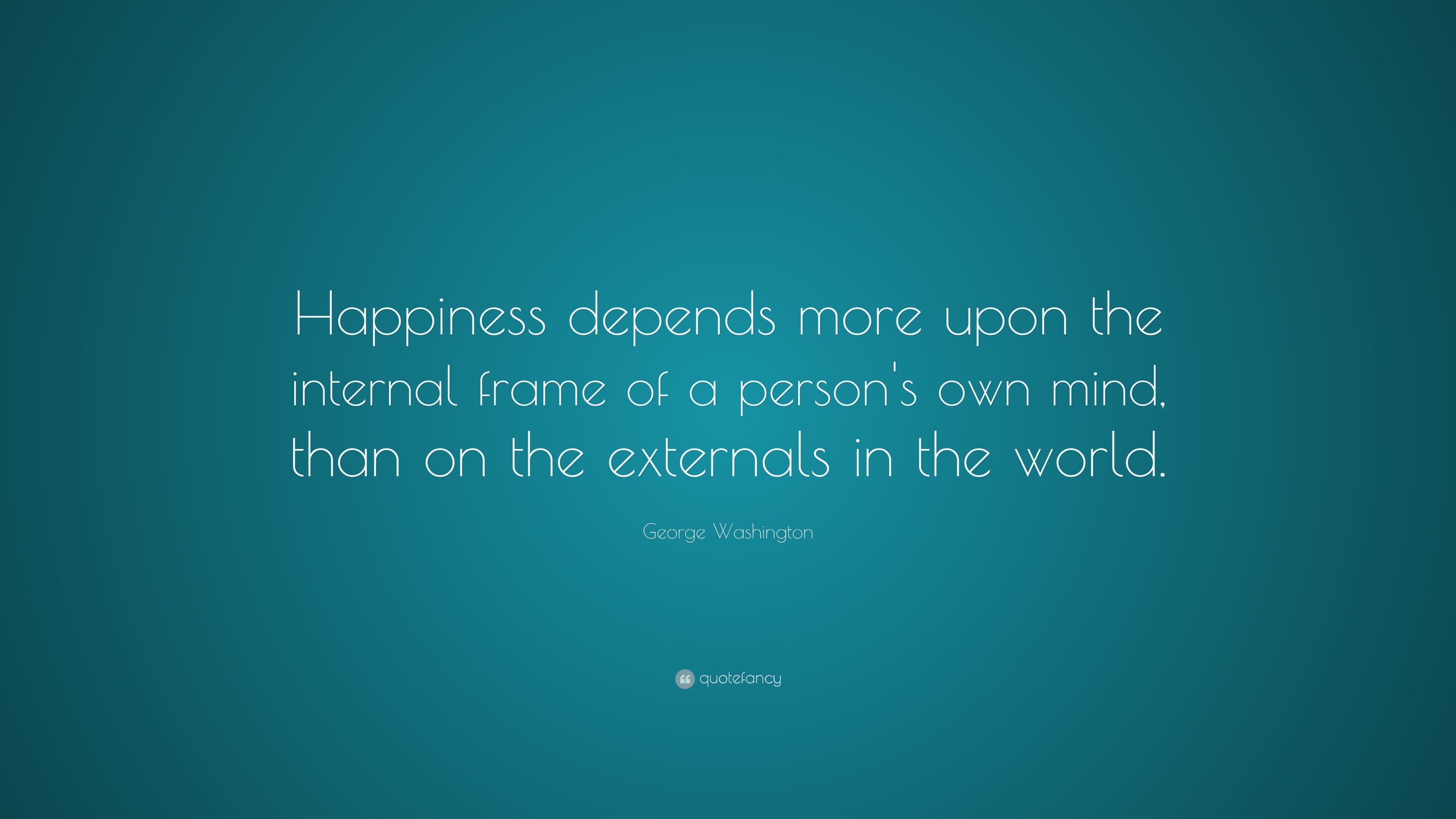 George Washington Quote: “Happiness depends more upon the internal ...