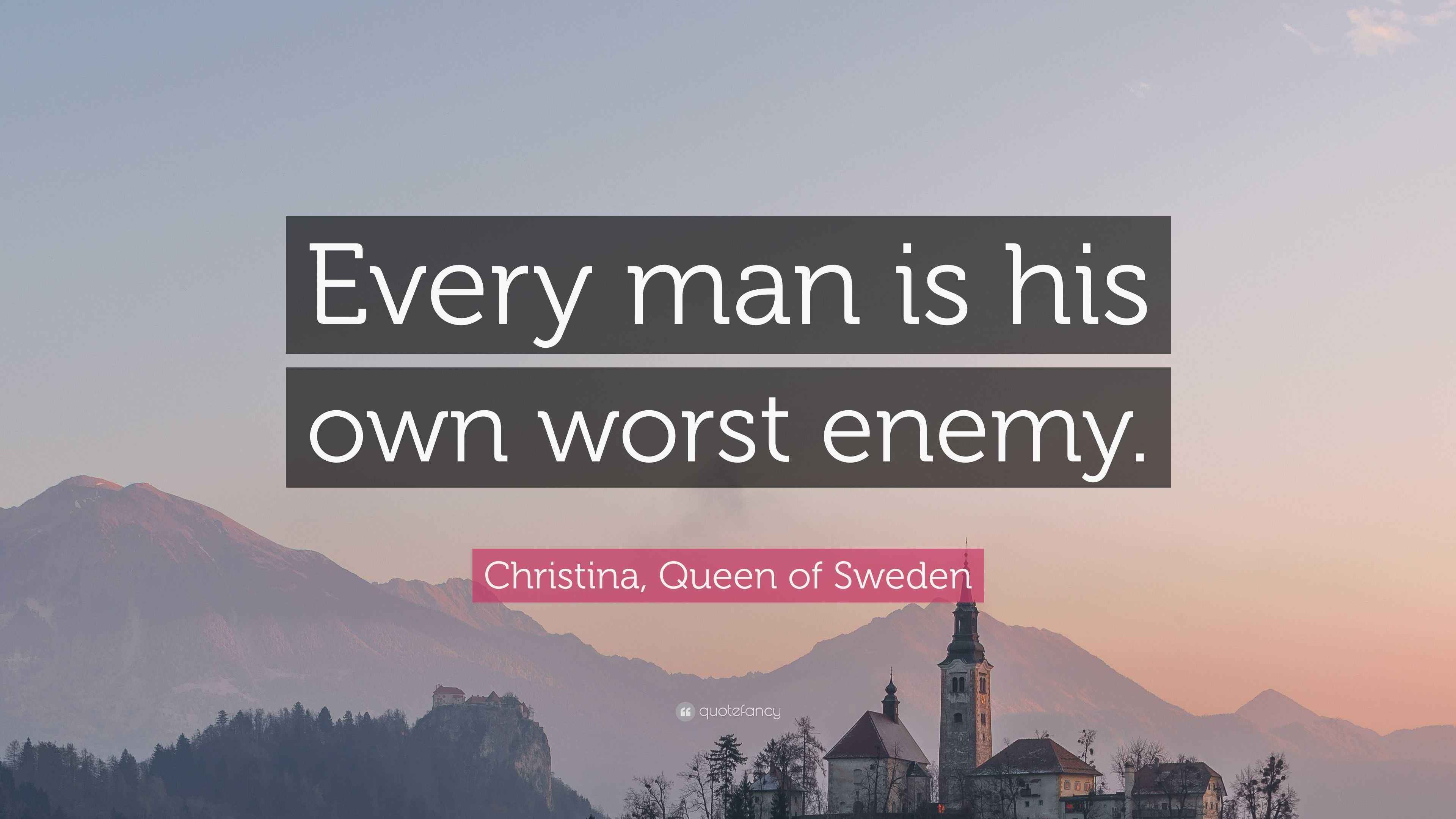 Christina, Queen of Sweden Quote: “Every man is his own worst enemy.”