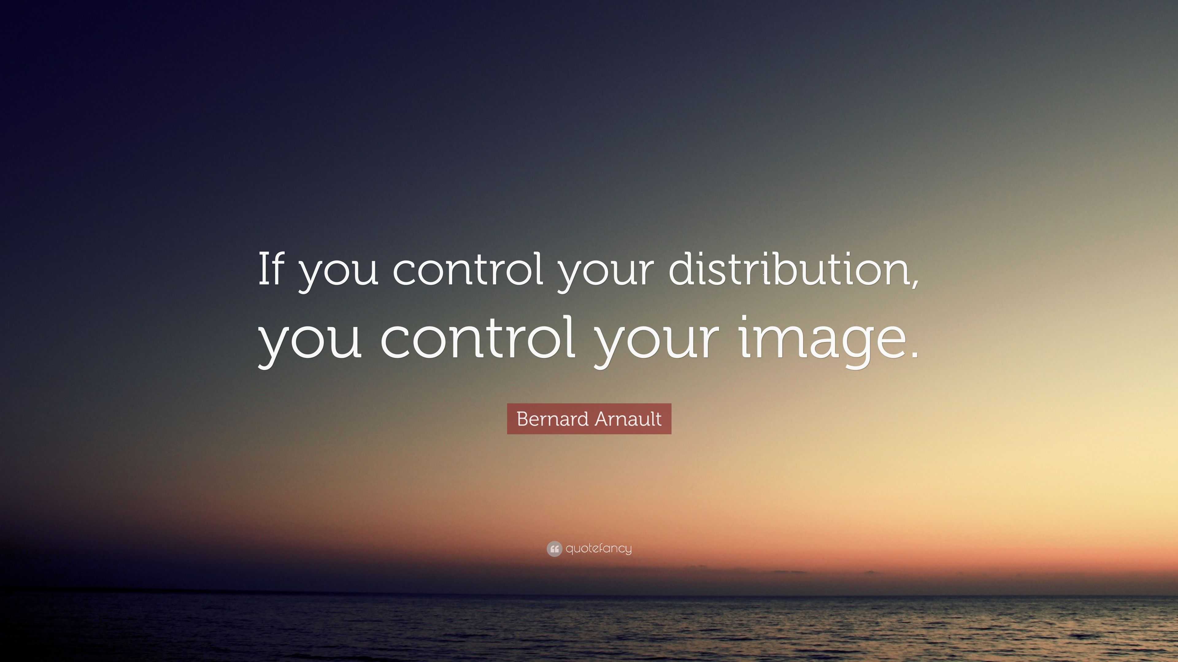 Bernard Arnault Quote: “If you control your distribution, you control ...