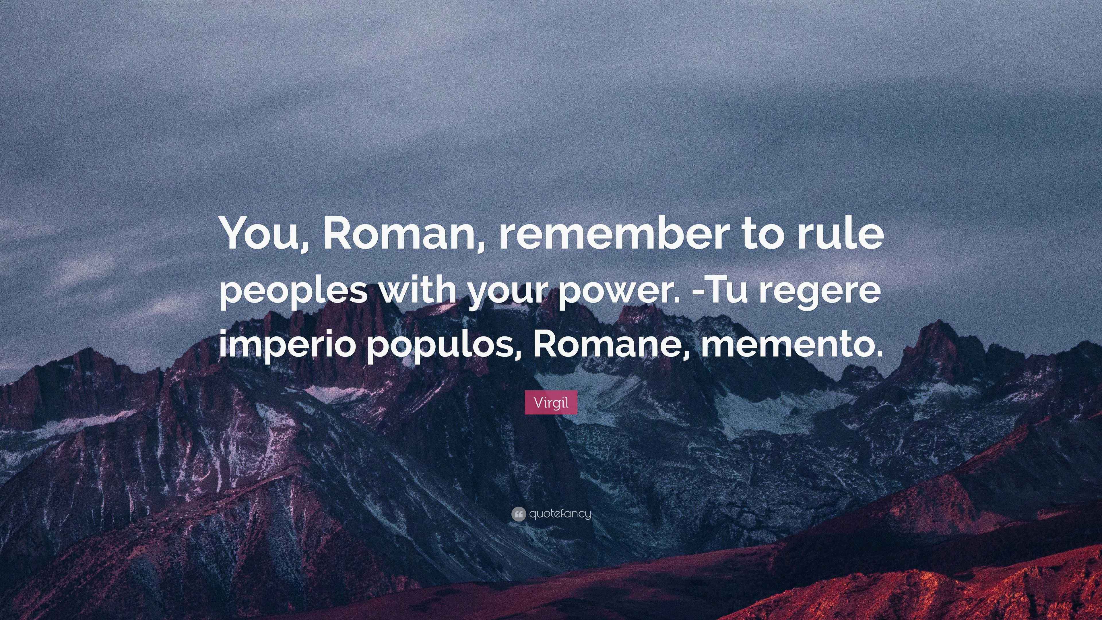 Virgil Quote: “You, Roman, remember to rule peoples with your power ...