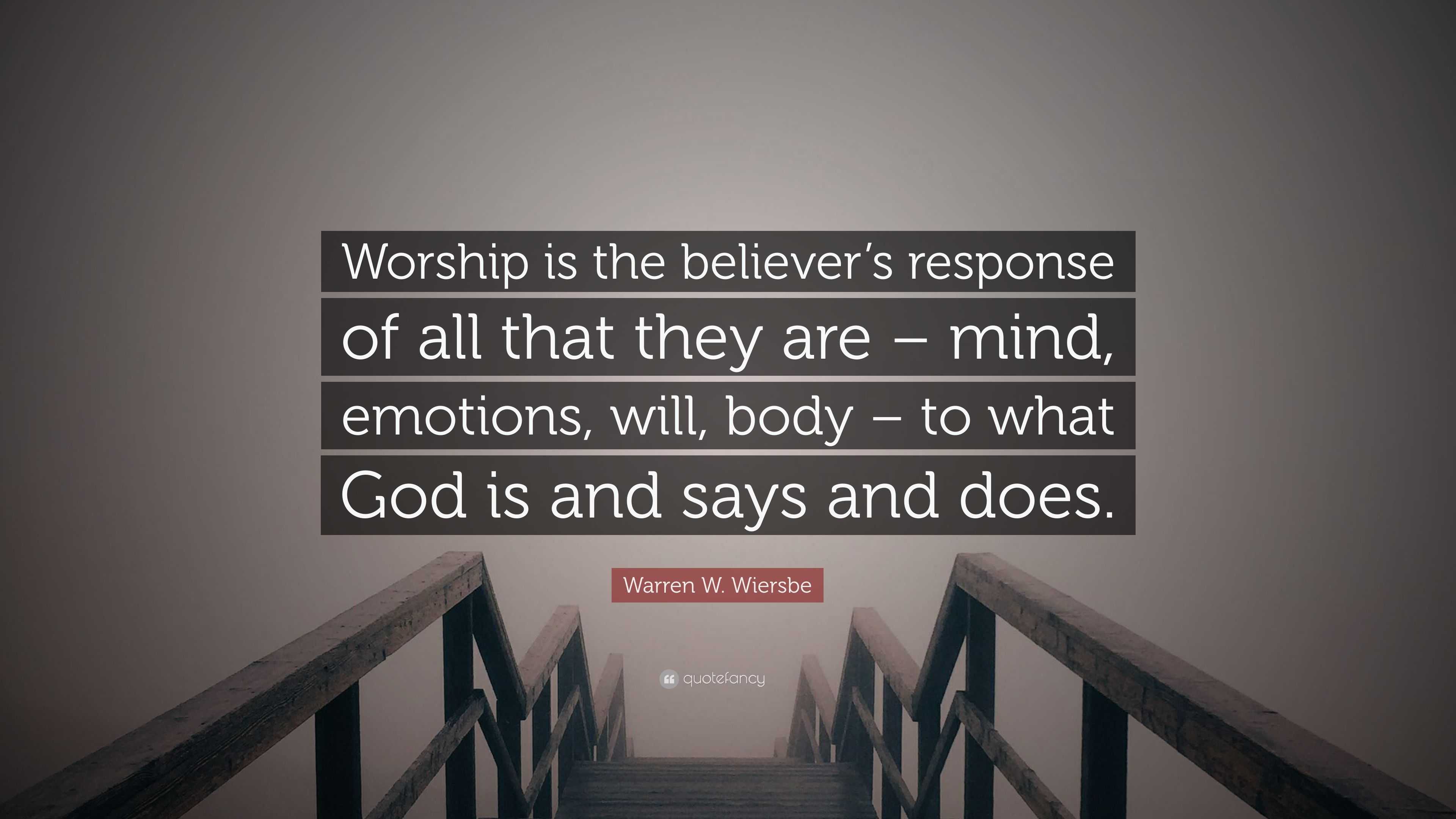 Warren W. Wiersbe Quote: “Worship is the believer’s response of all ...