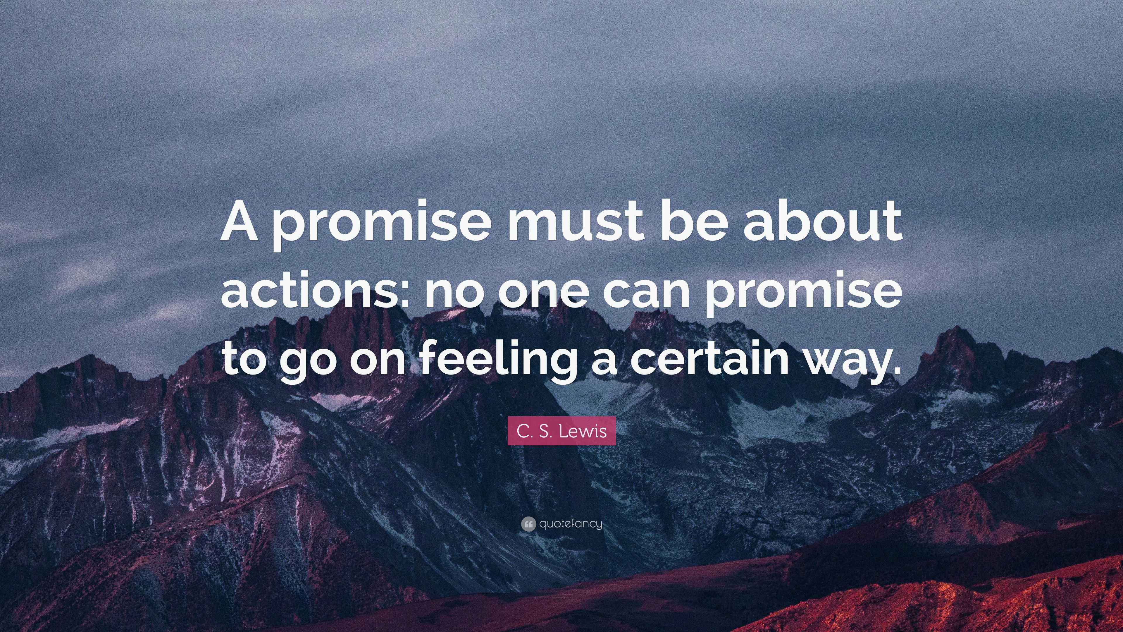 C. S. Lewis Quote: “A promise must be about actions: no one can promise ...