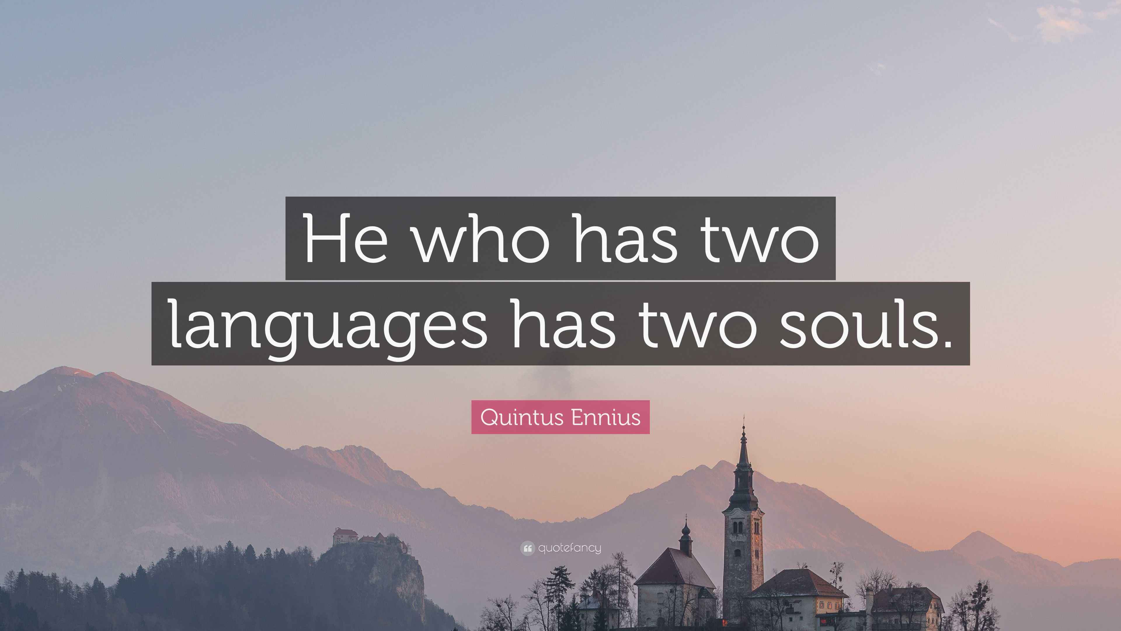 Quintus Ennius Quote: “He who has two languages has two souls.”