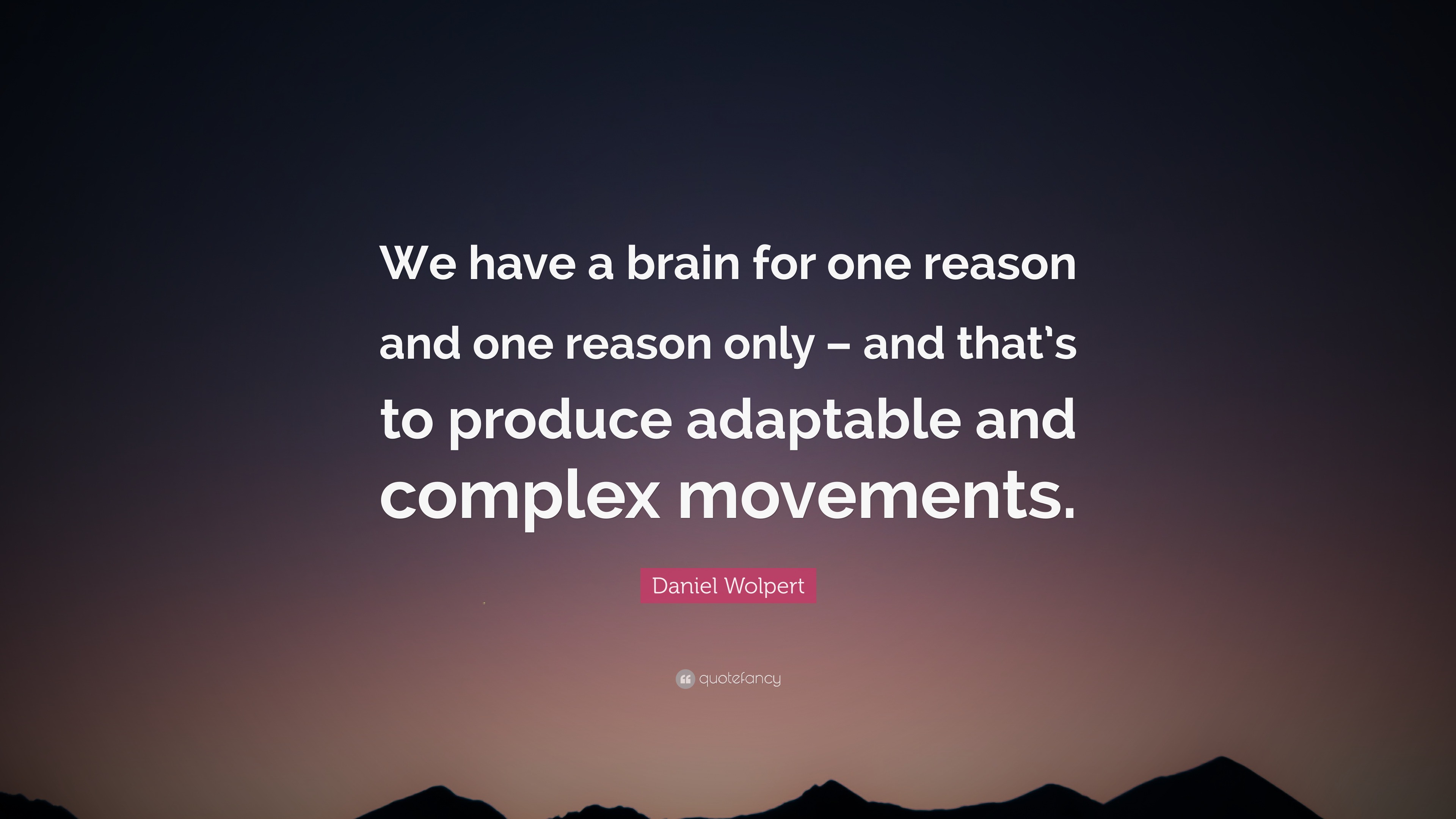 Daniel Wolpert Quote: “We have a brain for one reason and one reason ...
