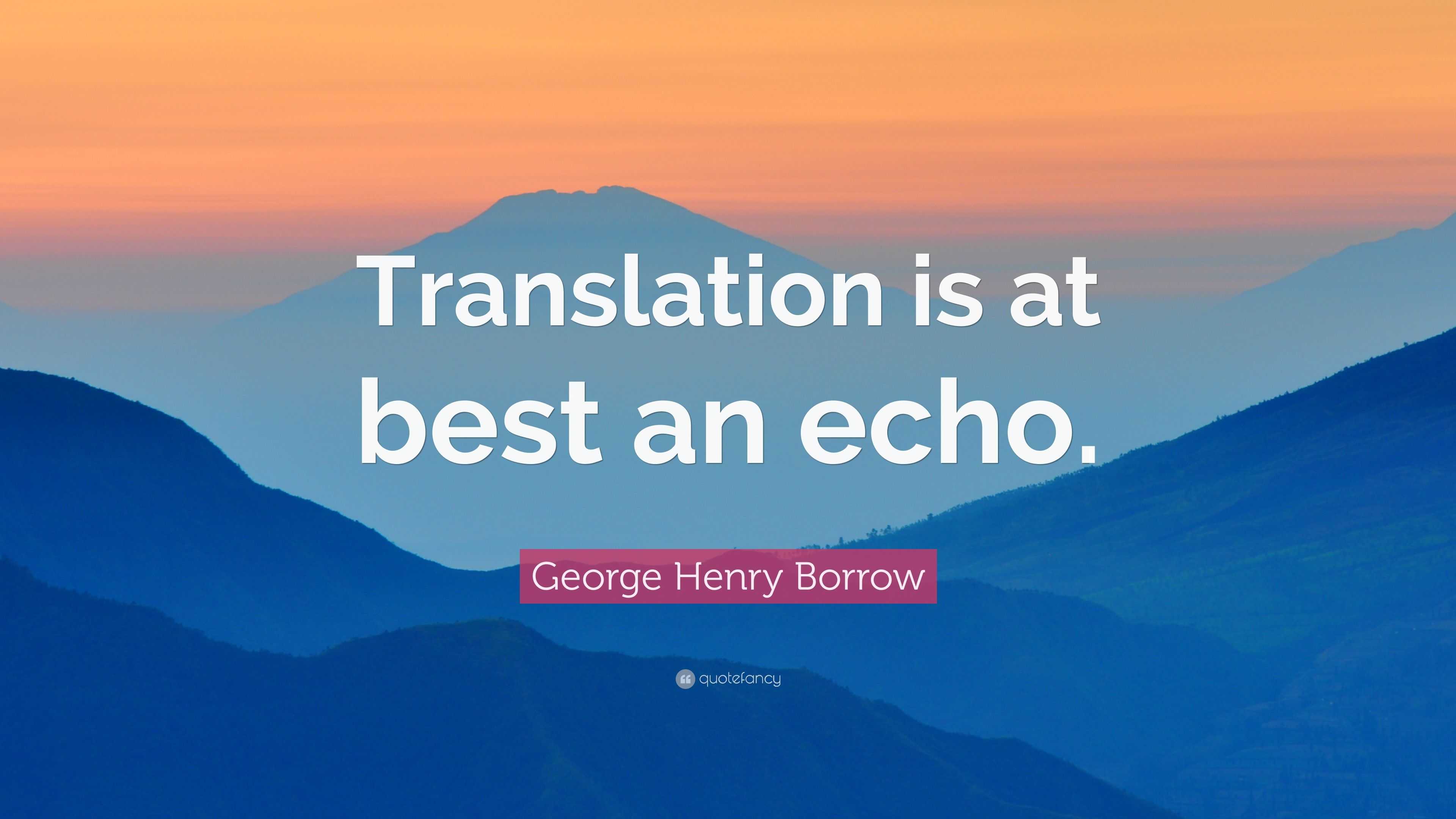 George Henry Borrow Quote: “Translation is at best an echo.”