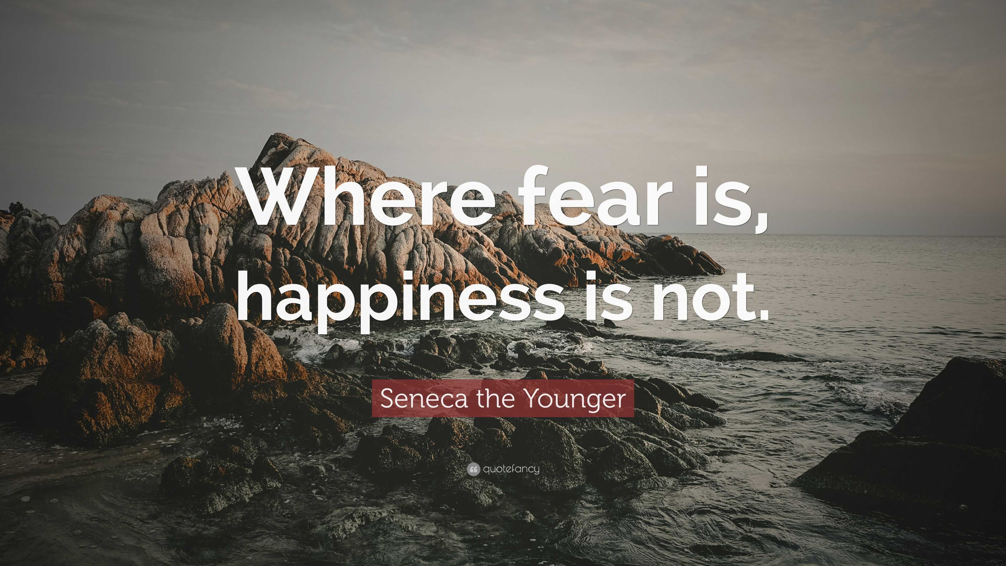 Seneca the Younger Quote: “Where fear is, happiness is not.”