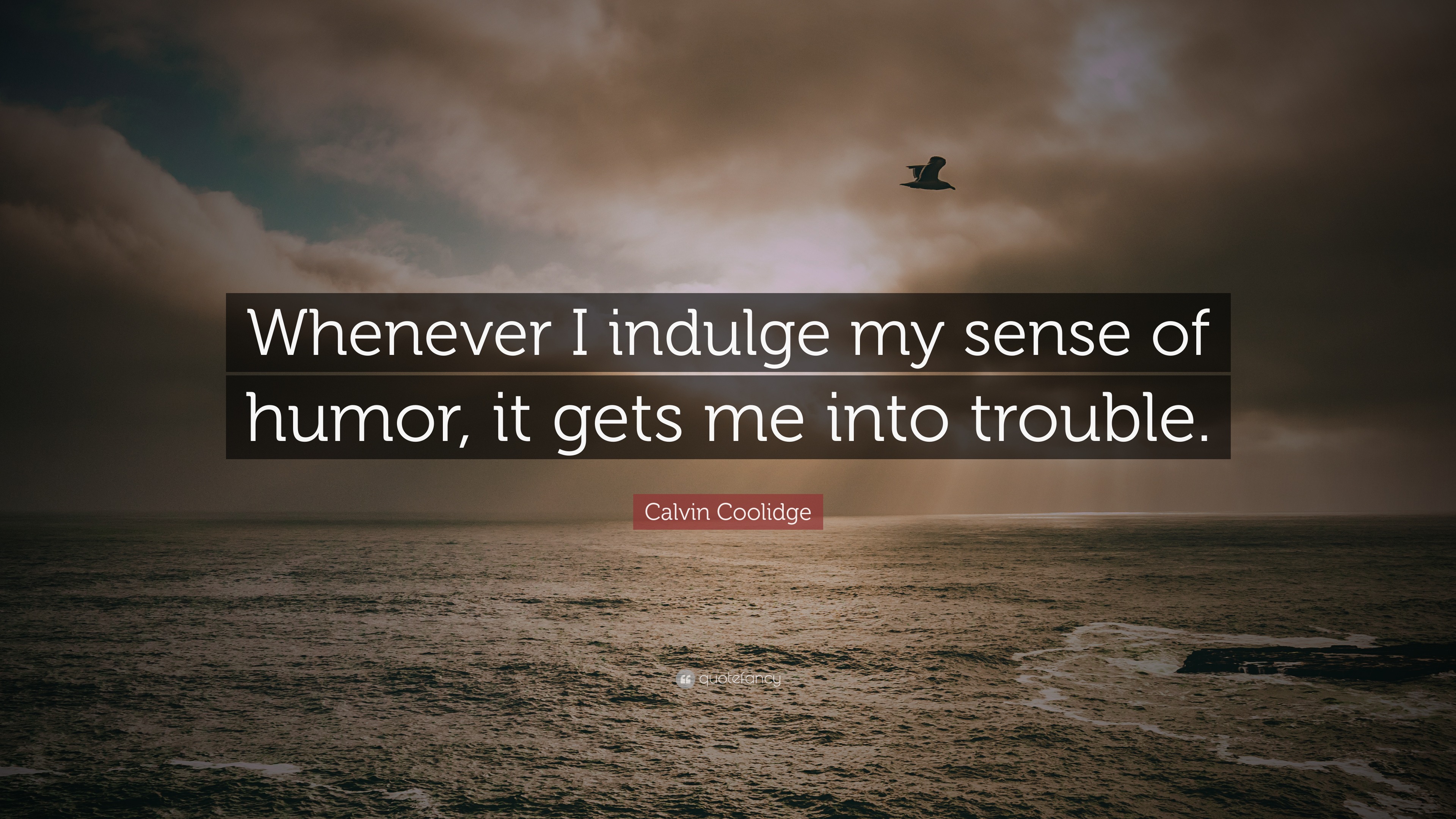 Calvin Coolidge Quote: “Whenever I indulge my sense of humor, it gets ...