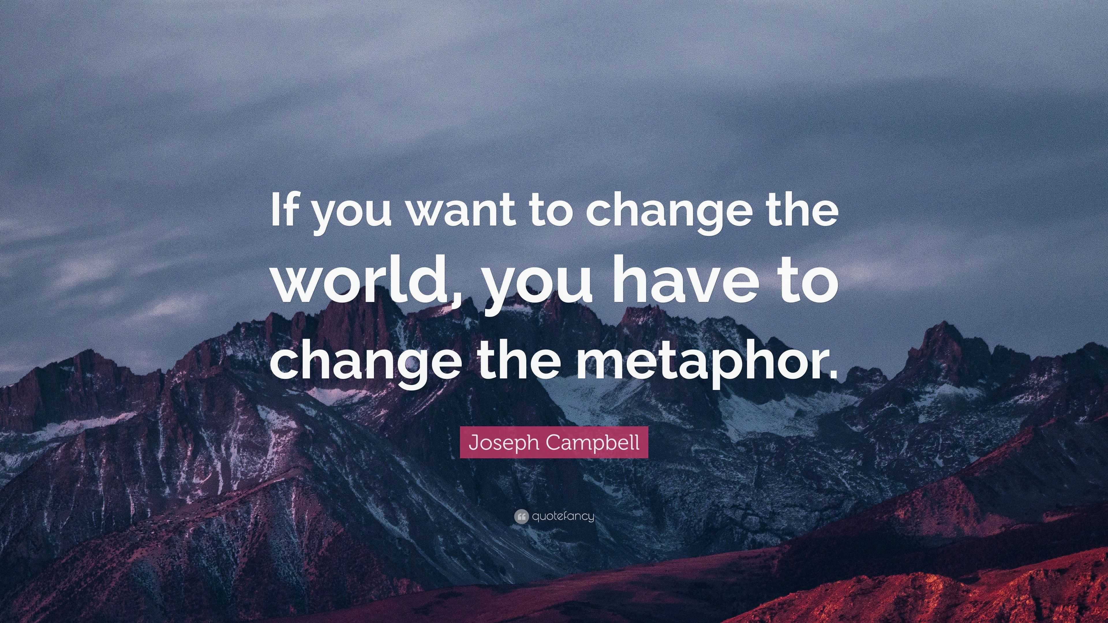 Joseph Campbell Quote: “If you want to change the world, you have to ...