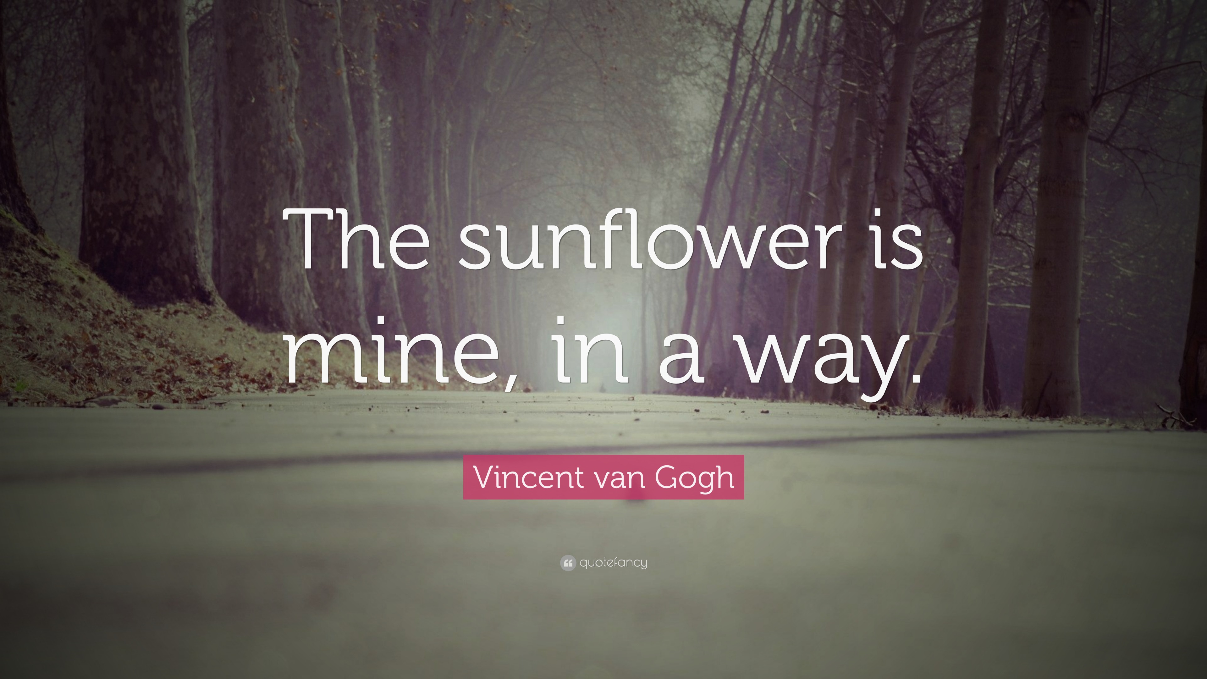 Vincent van Gogh Quote: “The sunflower is mine, in a way.”
