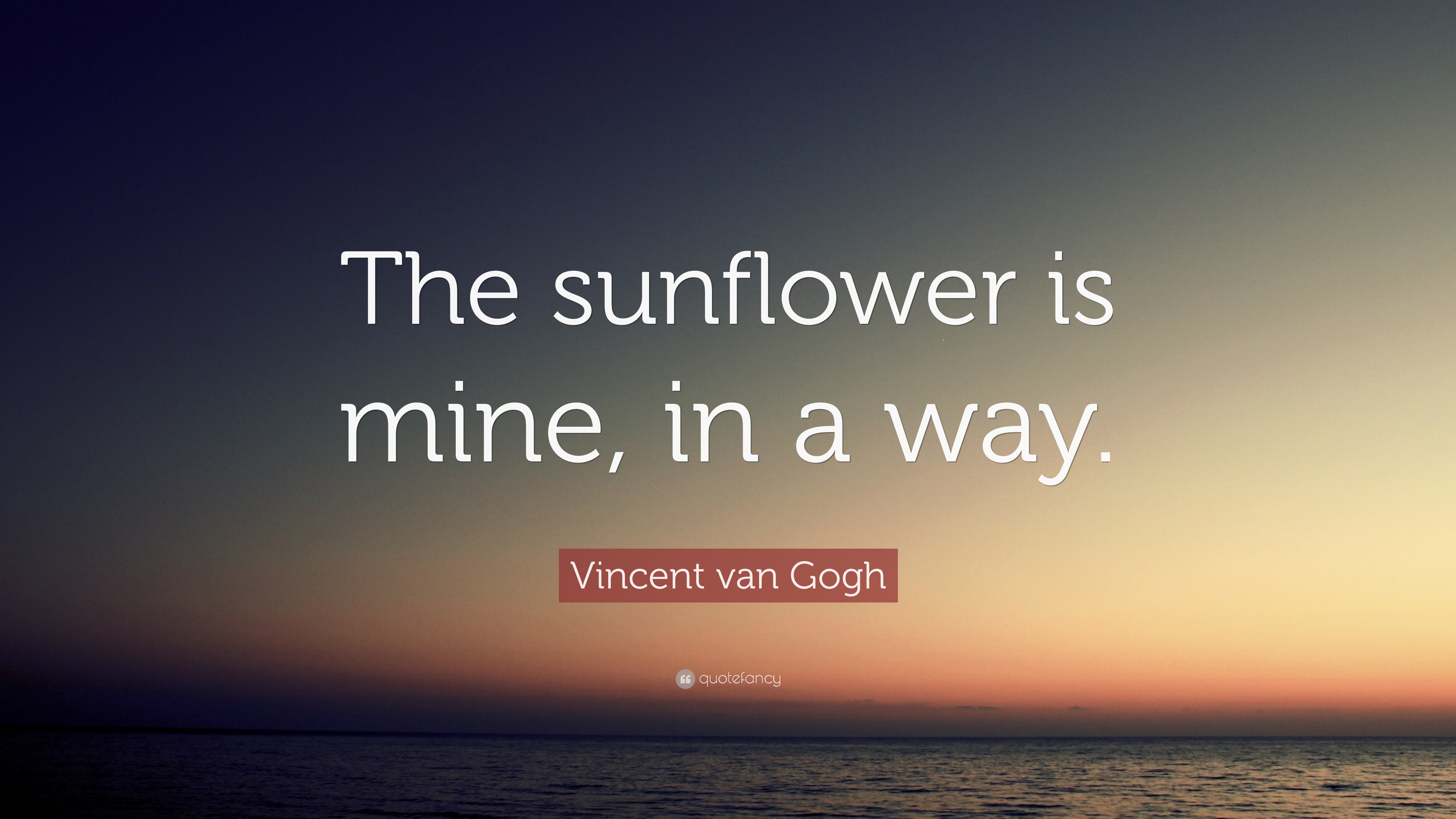 Vincent van Gogh Quote: “The sunflower is mine, in a way.”