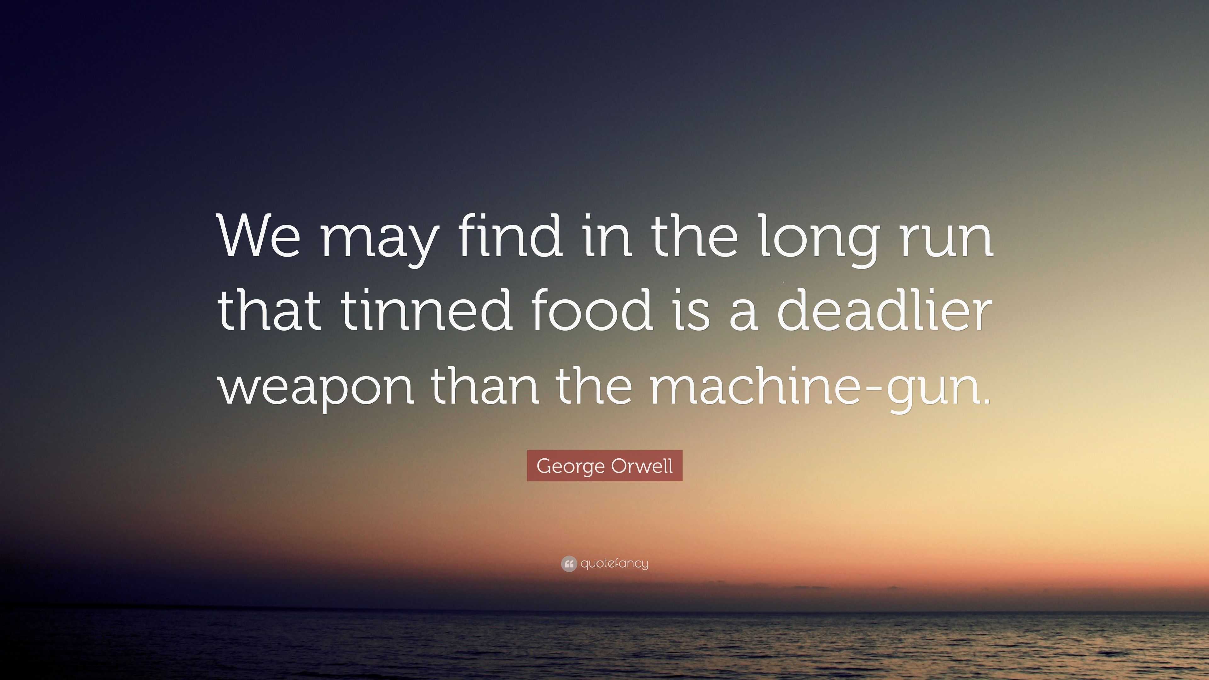George Orwell Quote: “We may find in the long run that tinned food is a ...