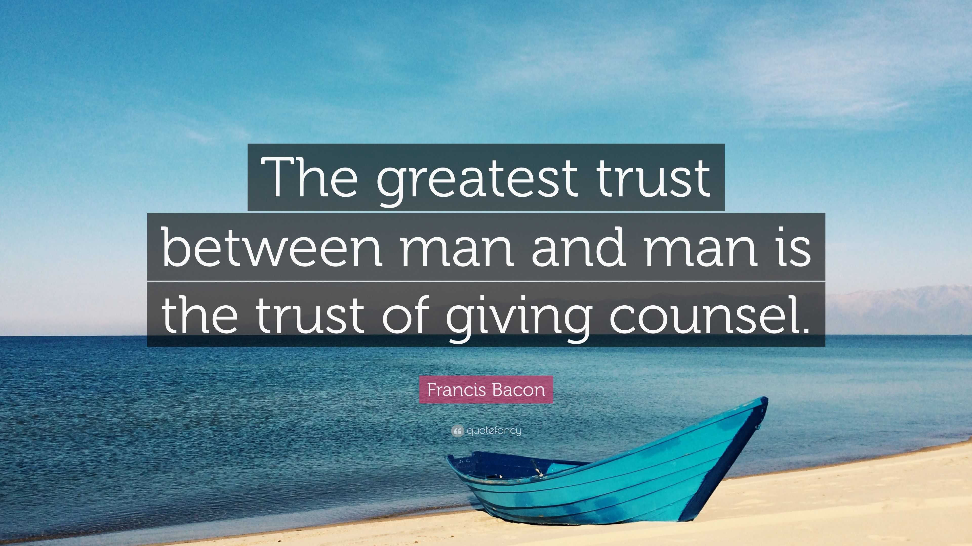 Francis Bacon Quote: “The greatest trust between man and man is the ...