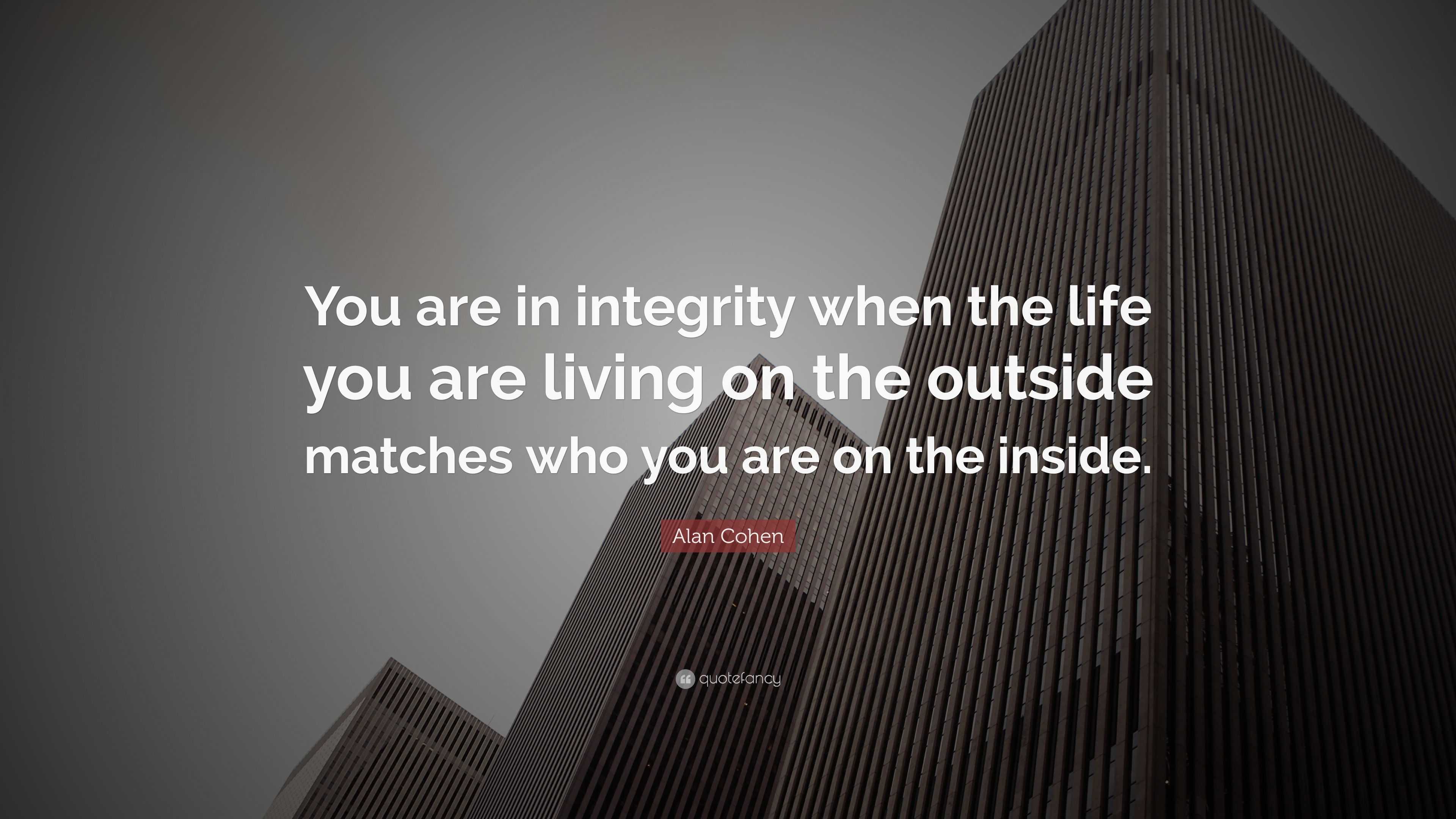 Alan Cohen Quote: “You are in integrity when the life you are living on ...
