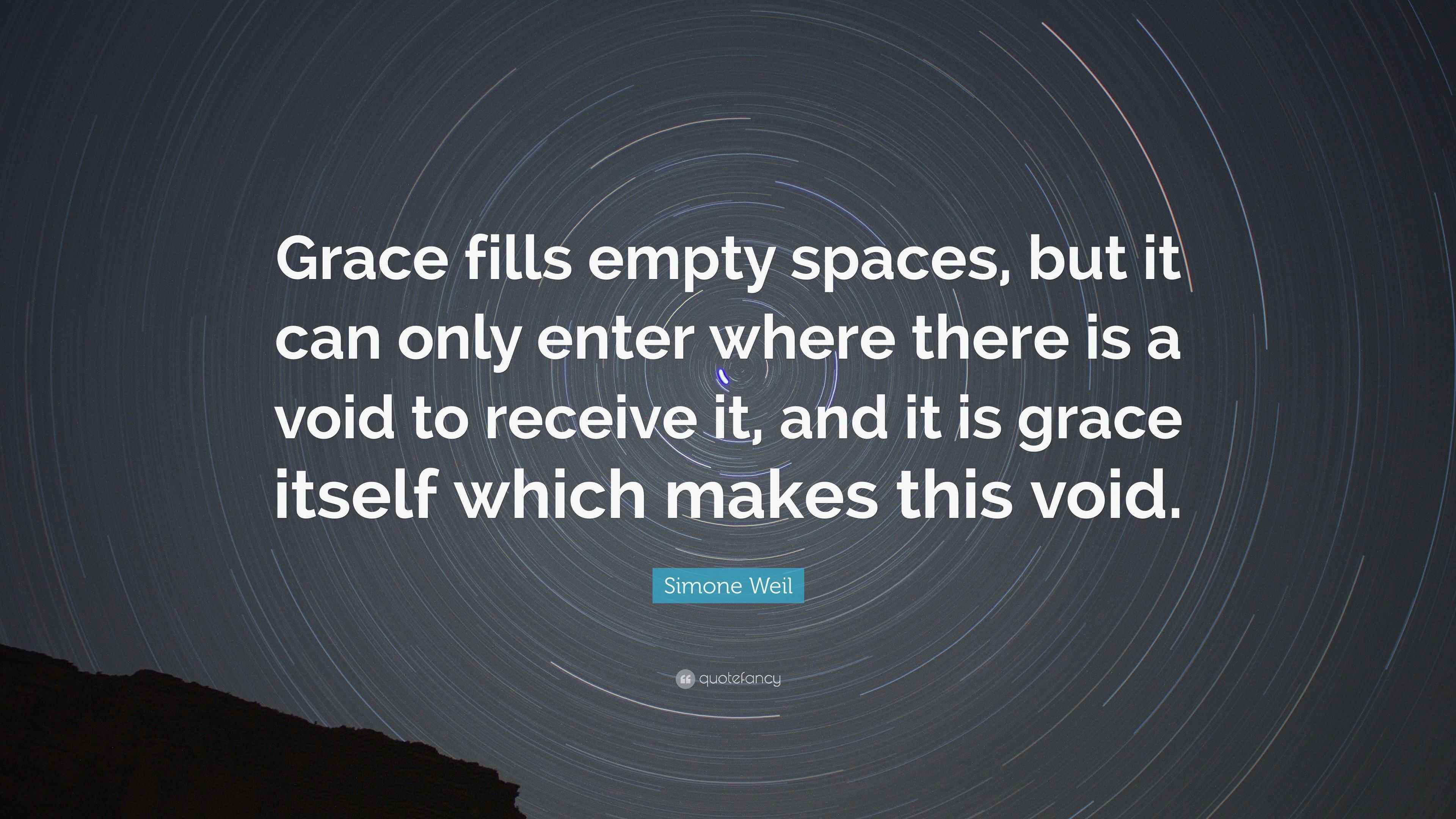 Simone Weil Quote: “Grace fills empty spaces, but it can only enter ...