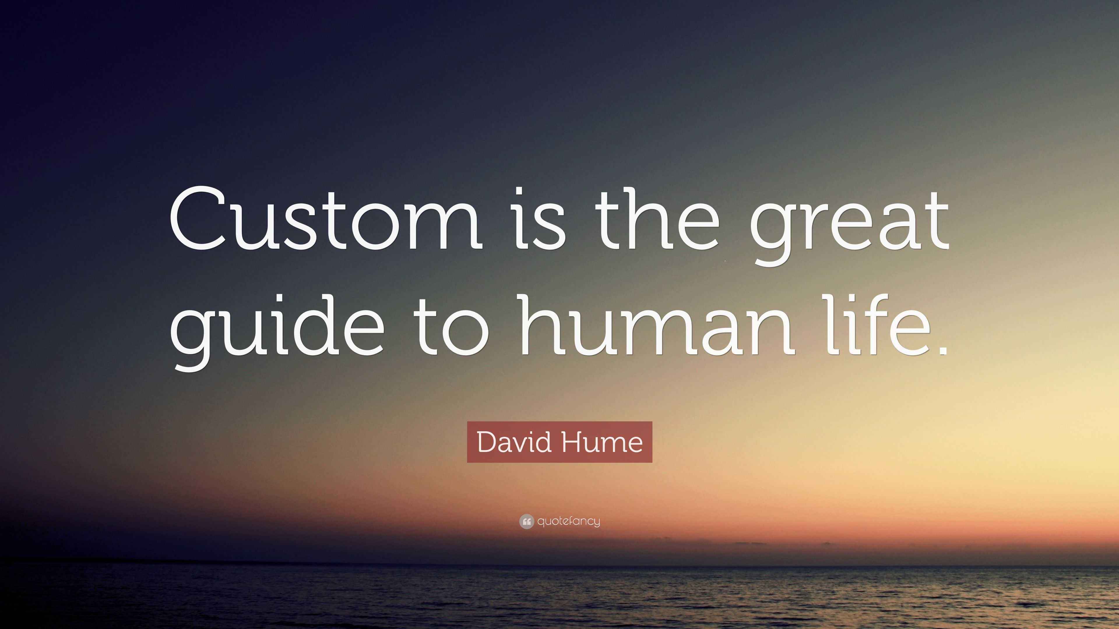 David Hume Quote: “Custom is the great guide to human life.”