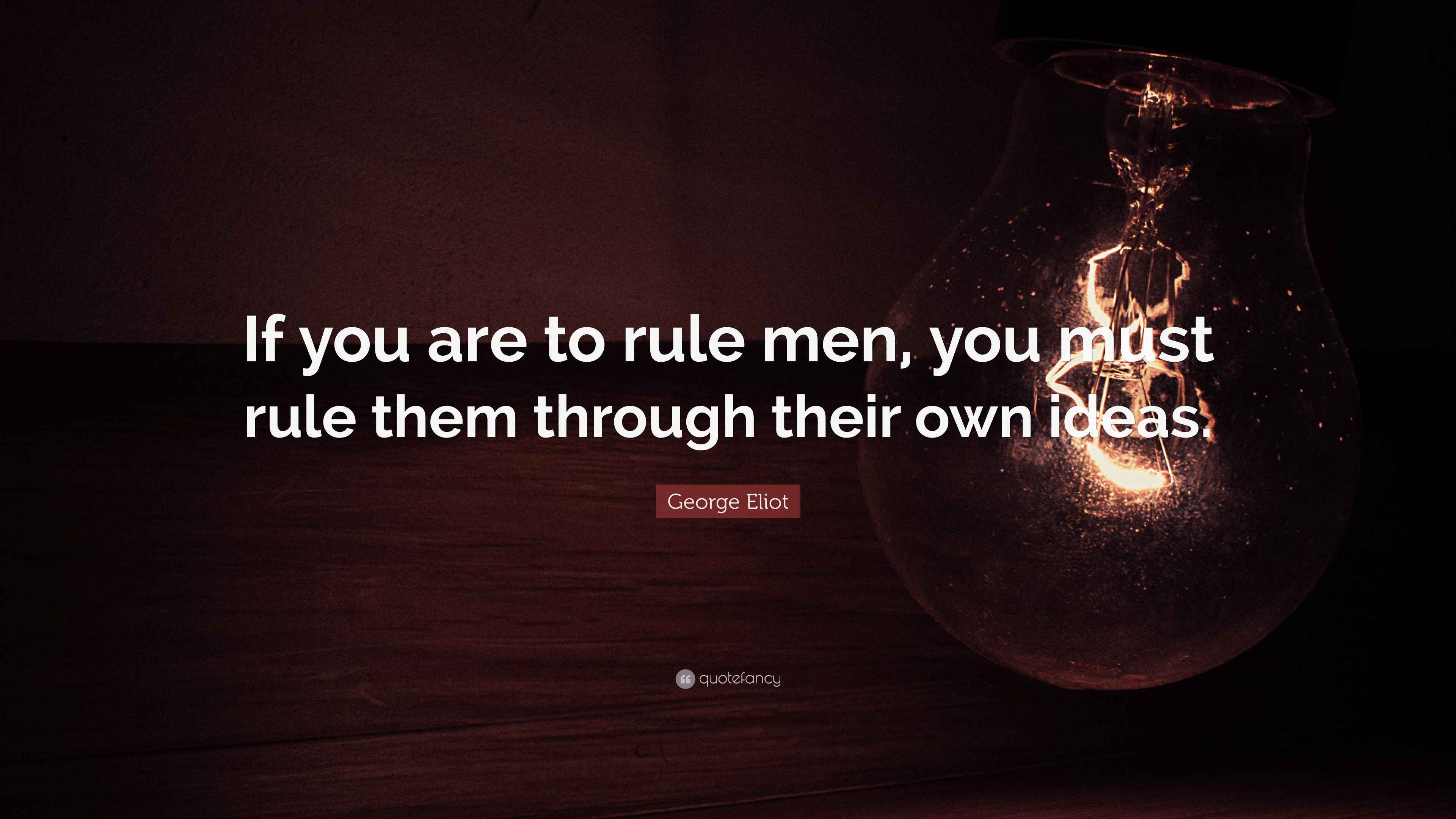 George Eliot Quote: “If you are to rule men, you must rule them through ...