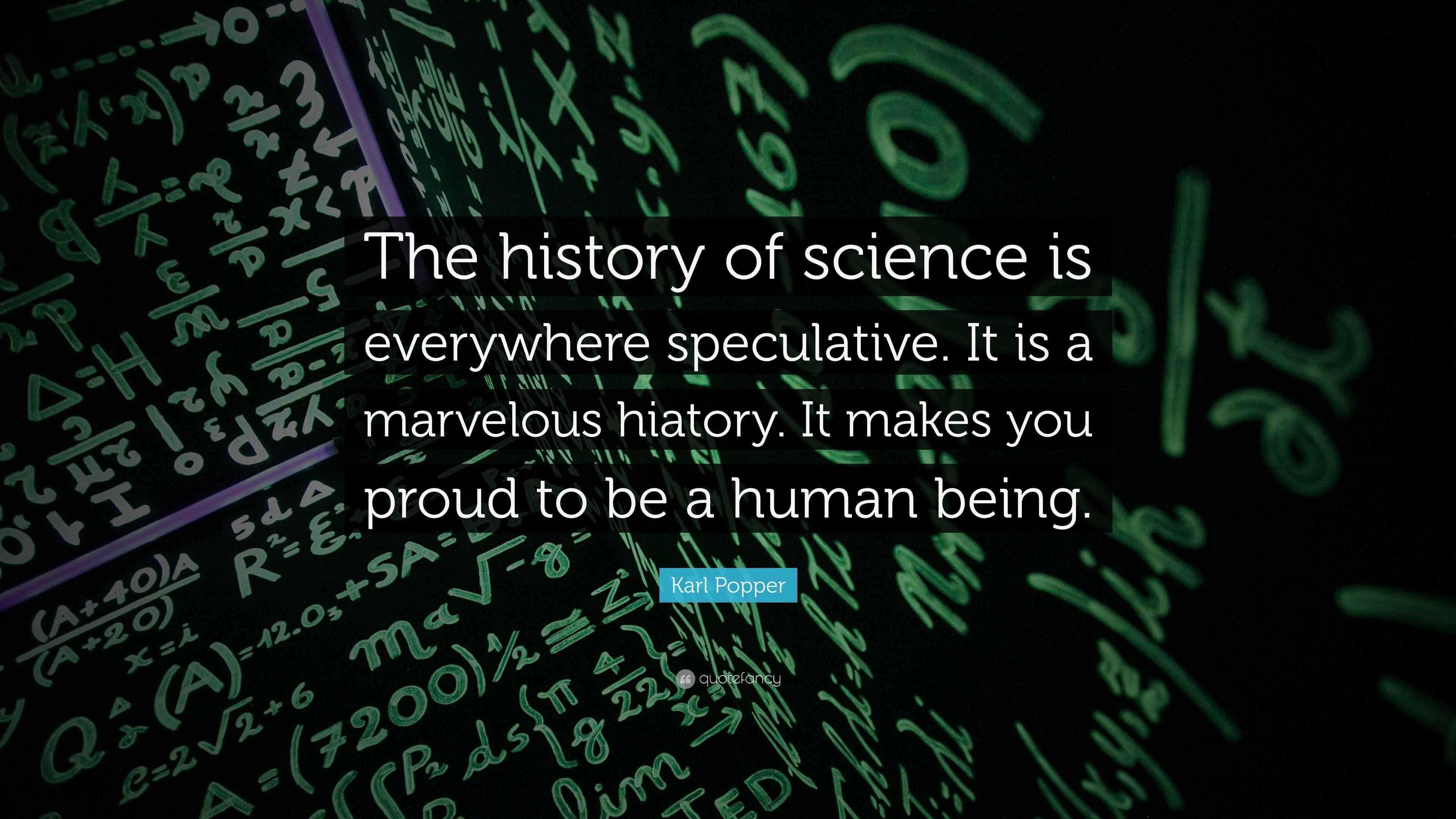 Karl Popper Quote: “The history of science is everywhere speculative ...