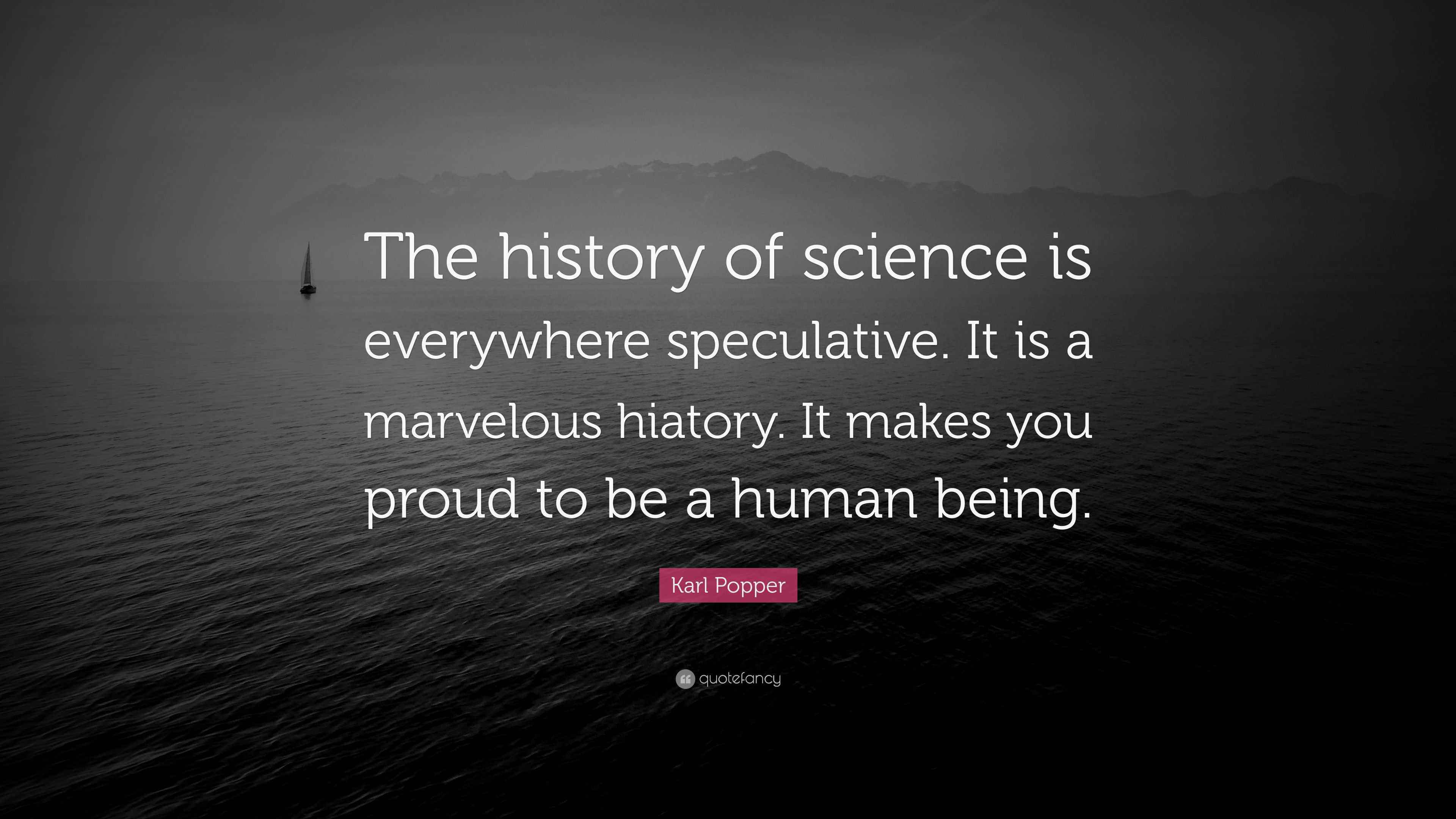 Karl Popper Quote: “The history of science is everywhere speculative ...