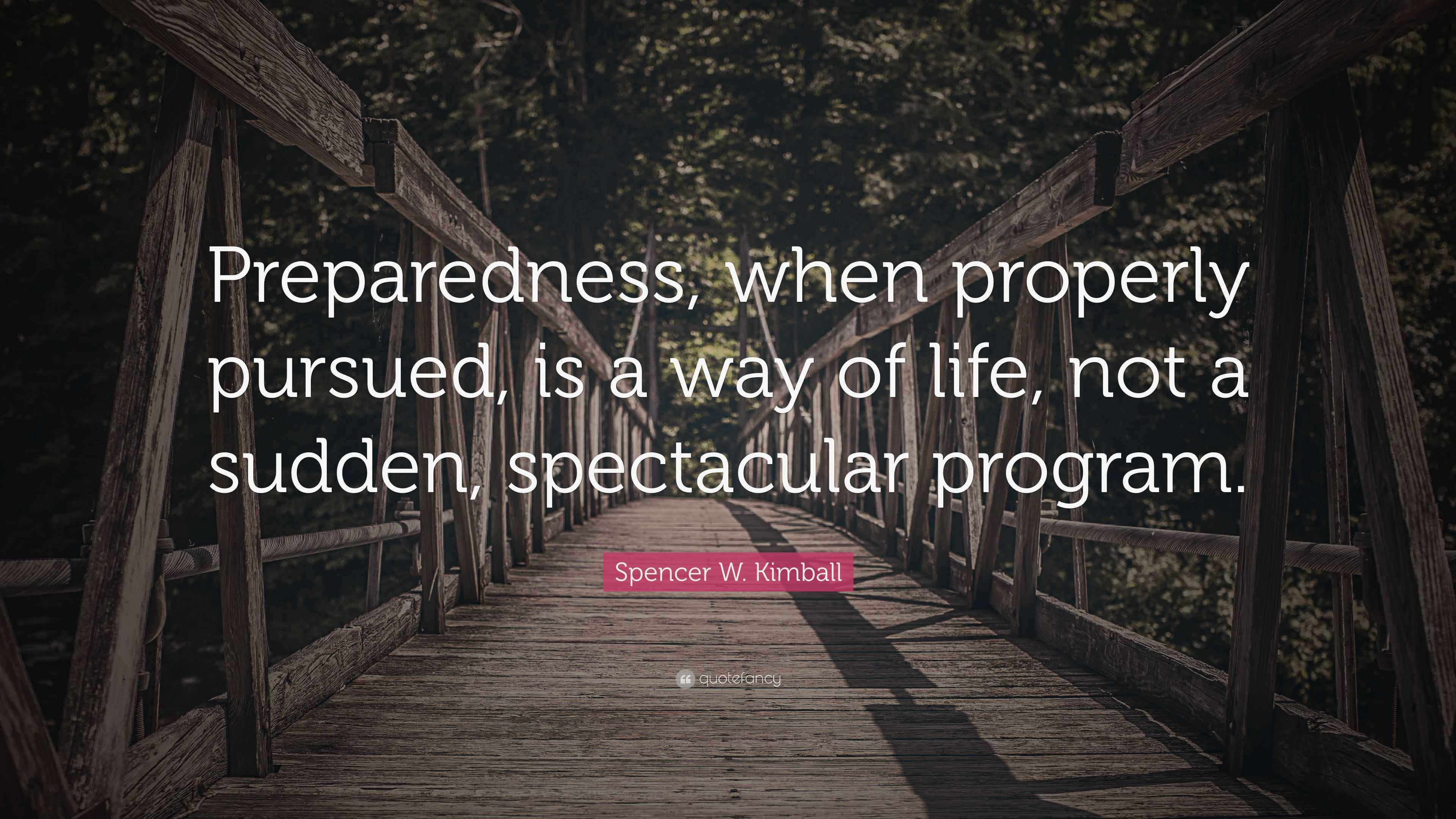 Spencer W. Kimball Quote: “Preparedness, when properly pursued, is a ...
