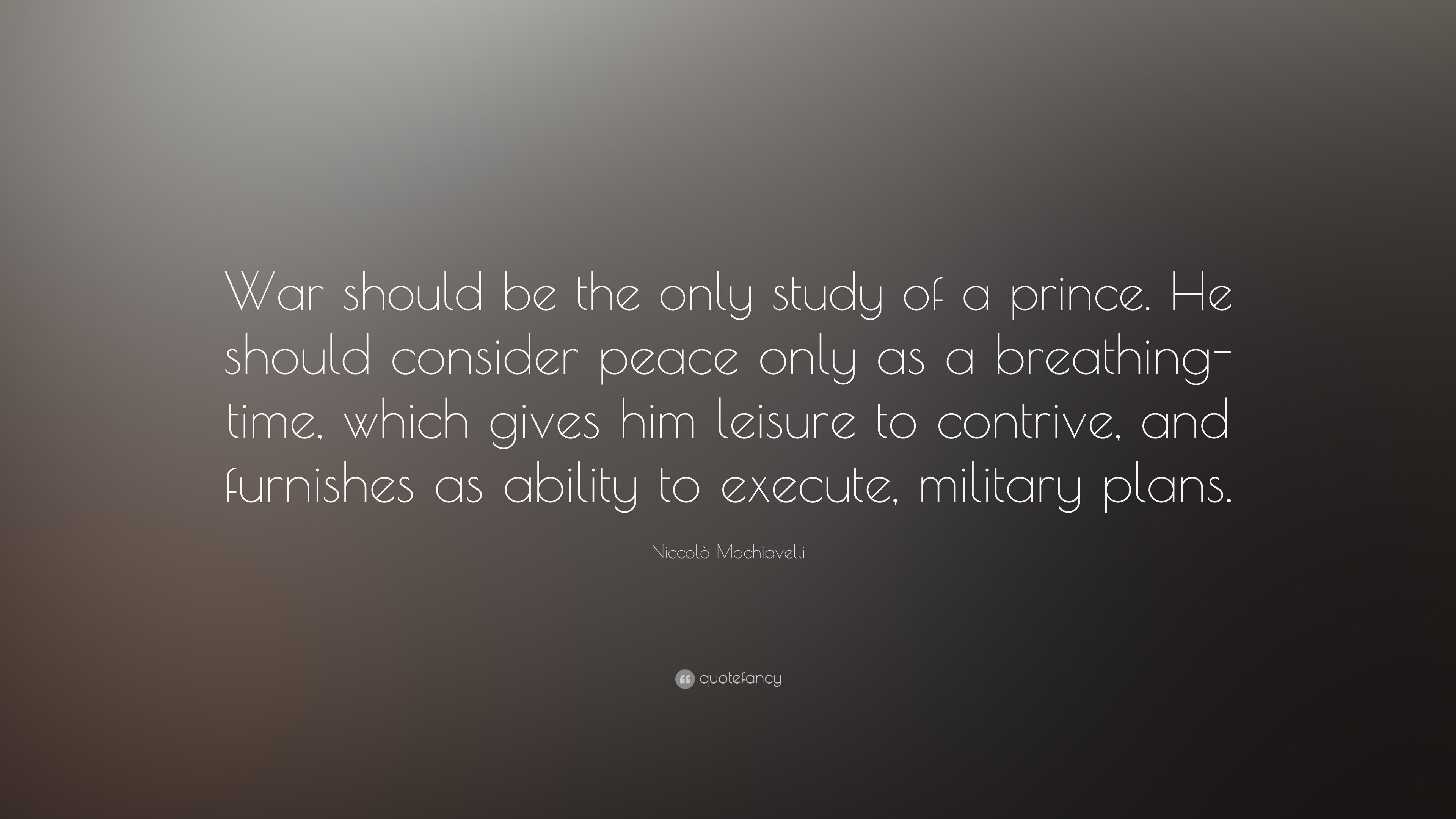 Niccolò Machiavelli Quote: “War should be the only study of a prince ...
