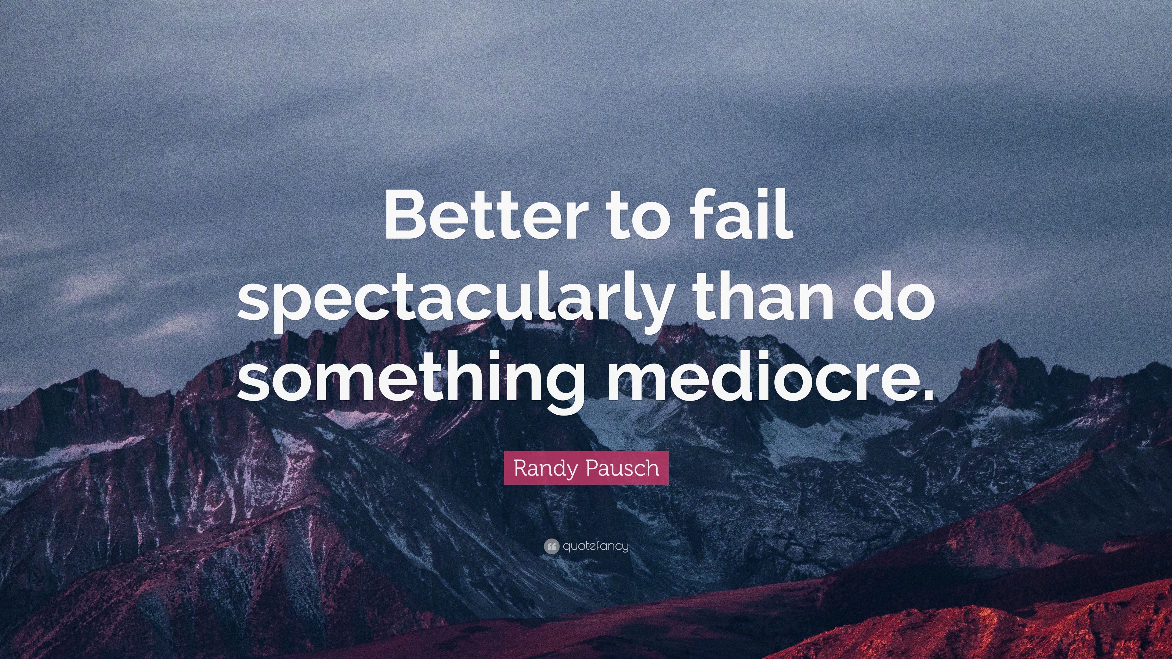 Randy Pausch Quote: “Better to fail spectacularly than do something ...