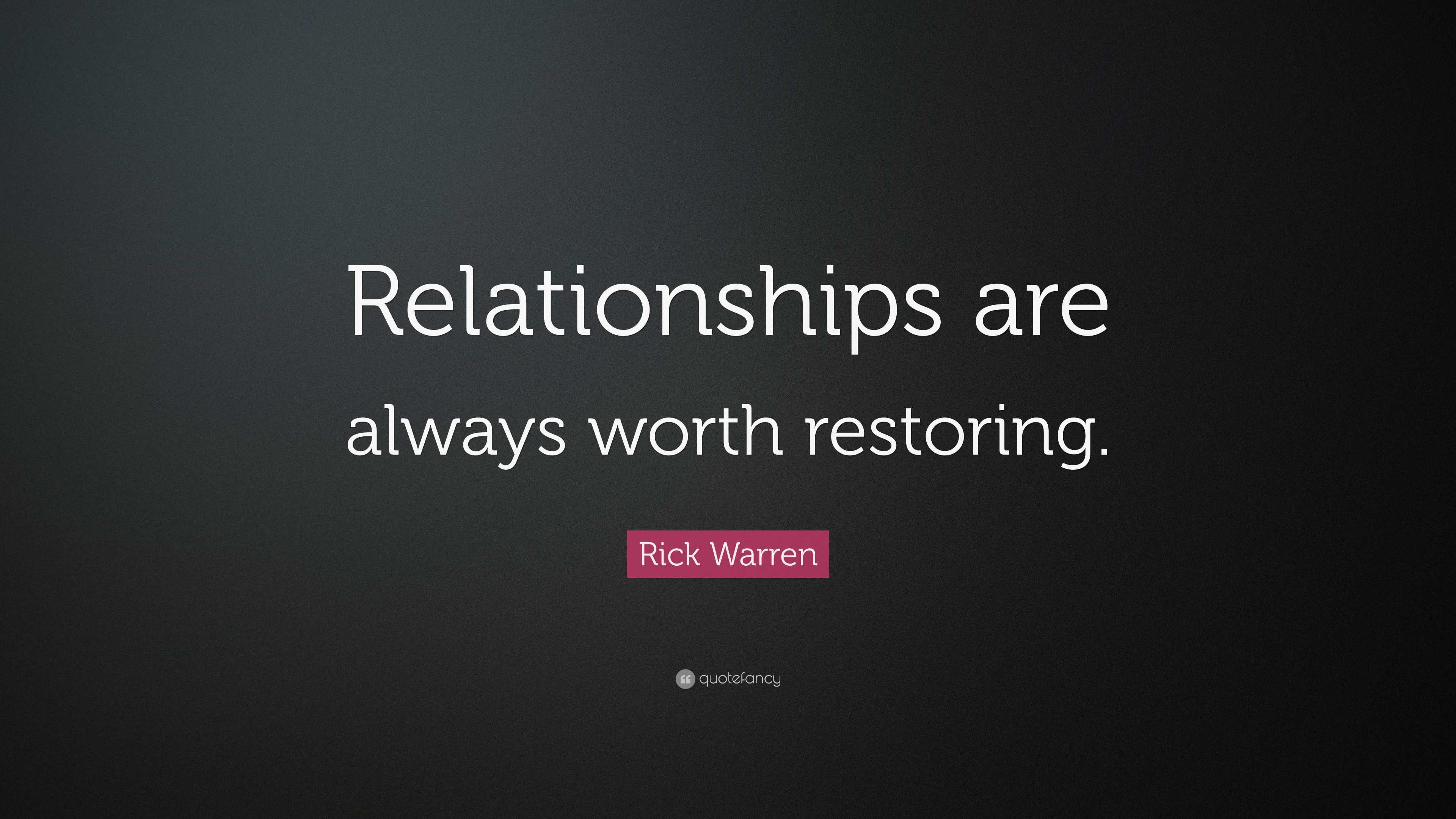 Rick Warren Quote: “Relationships are always worth restoring.”