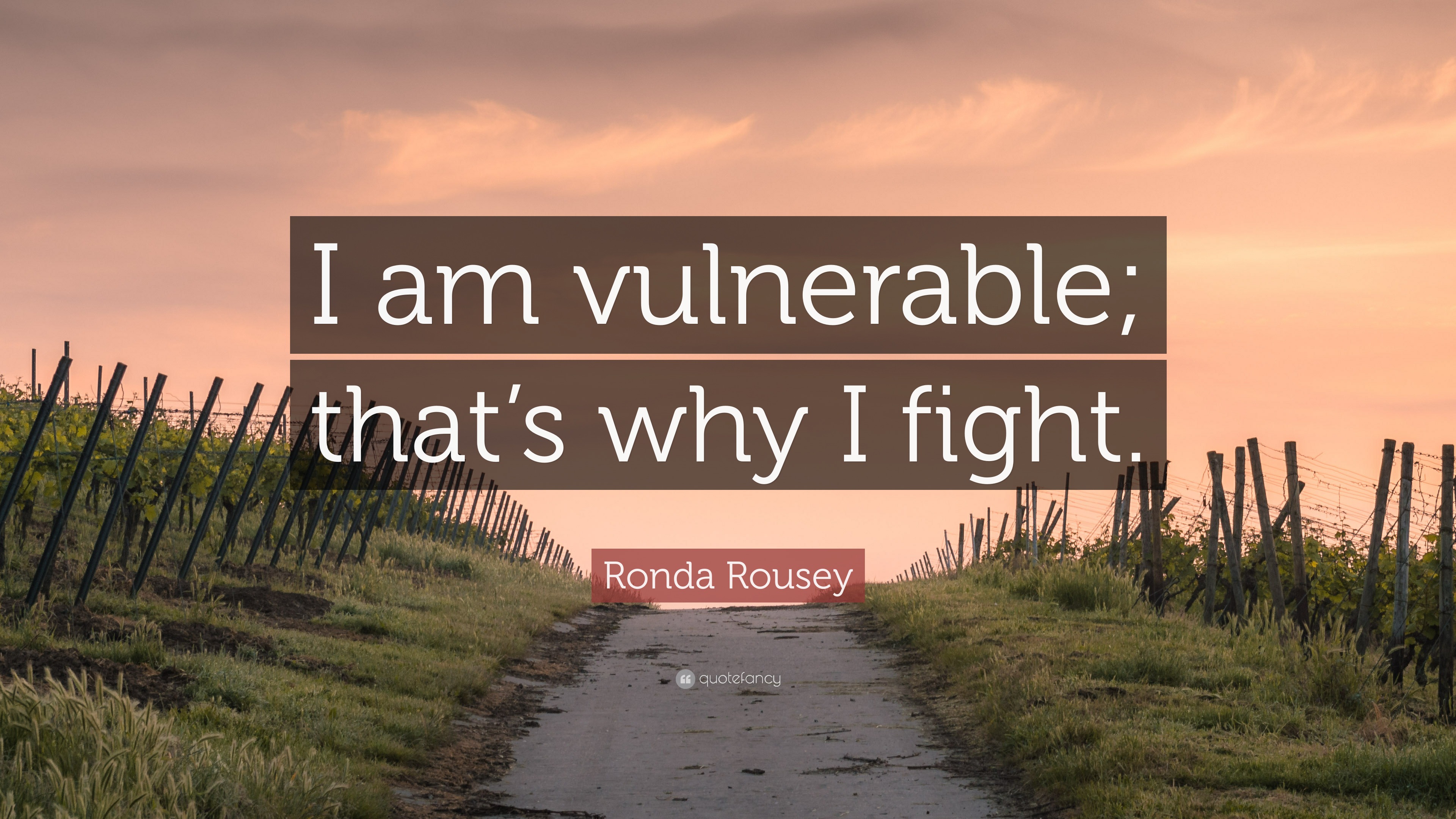 Ronda Rousey Quote: “I am vulnerable; that’s why I fight.”