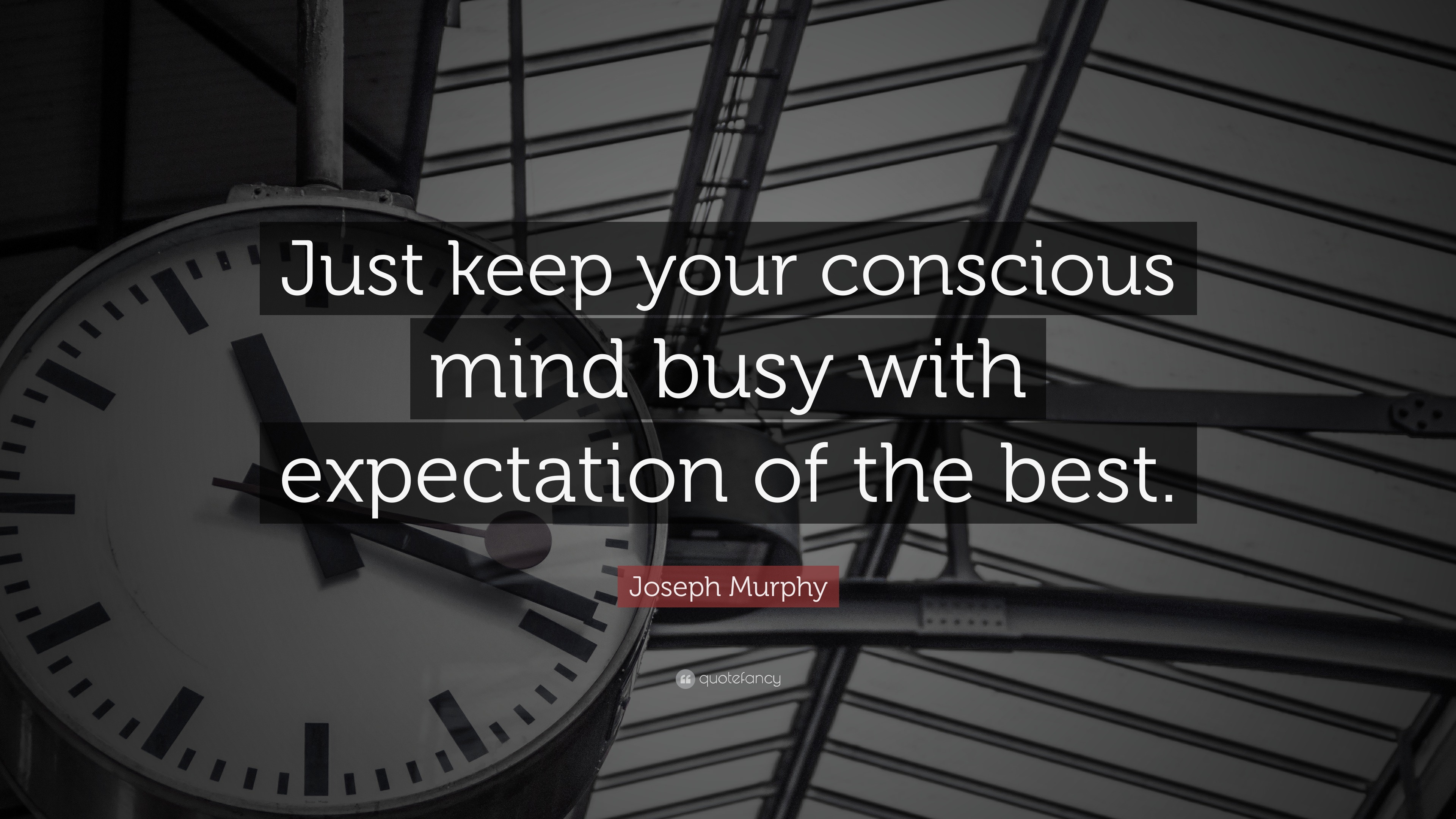 Joseph Murphy Quote: “Just keep your conscious mind busy with ...