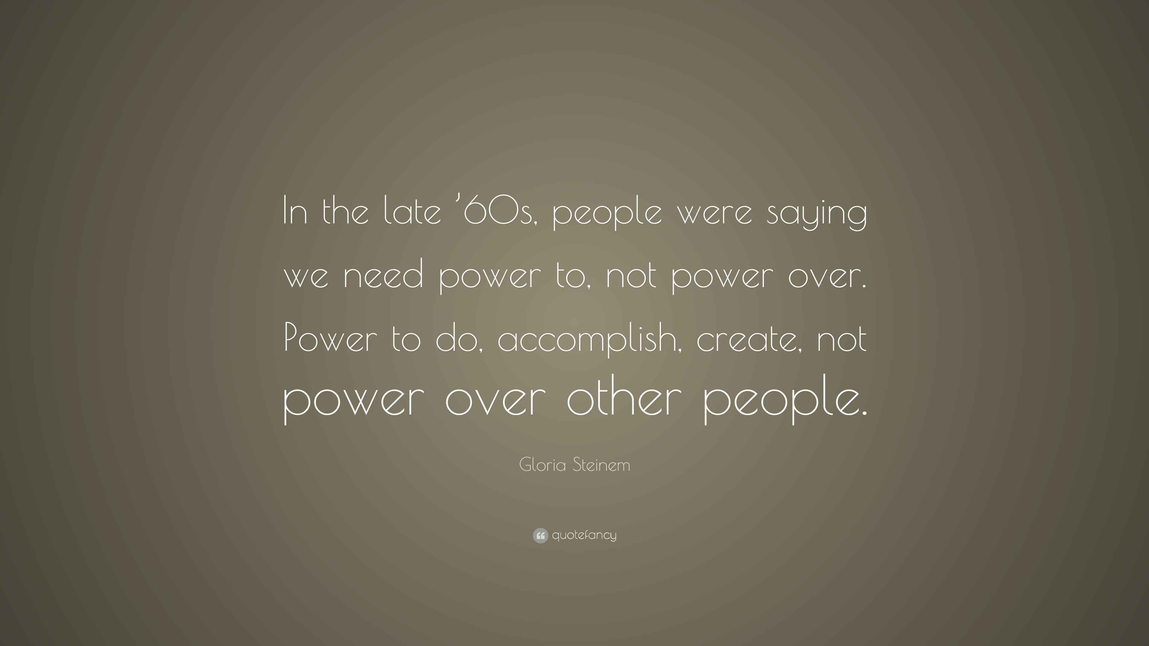 Gloria Steinem Quote: “In the late ’60s, people were saying we need ...