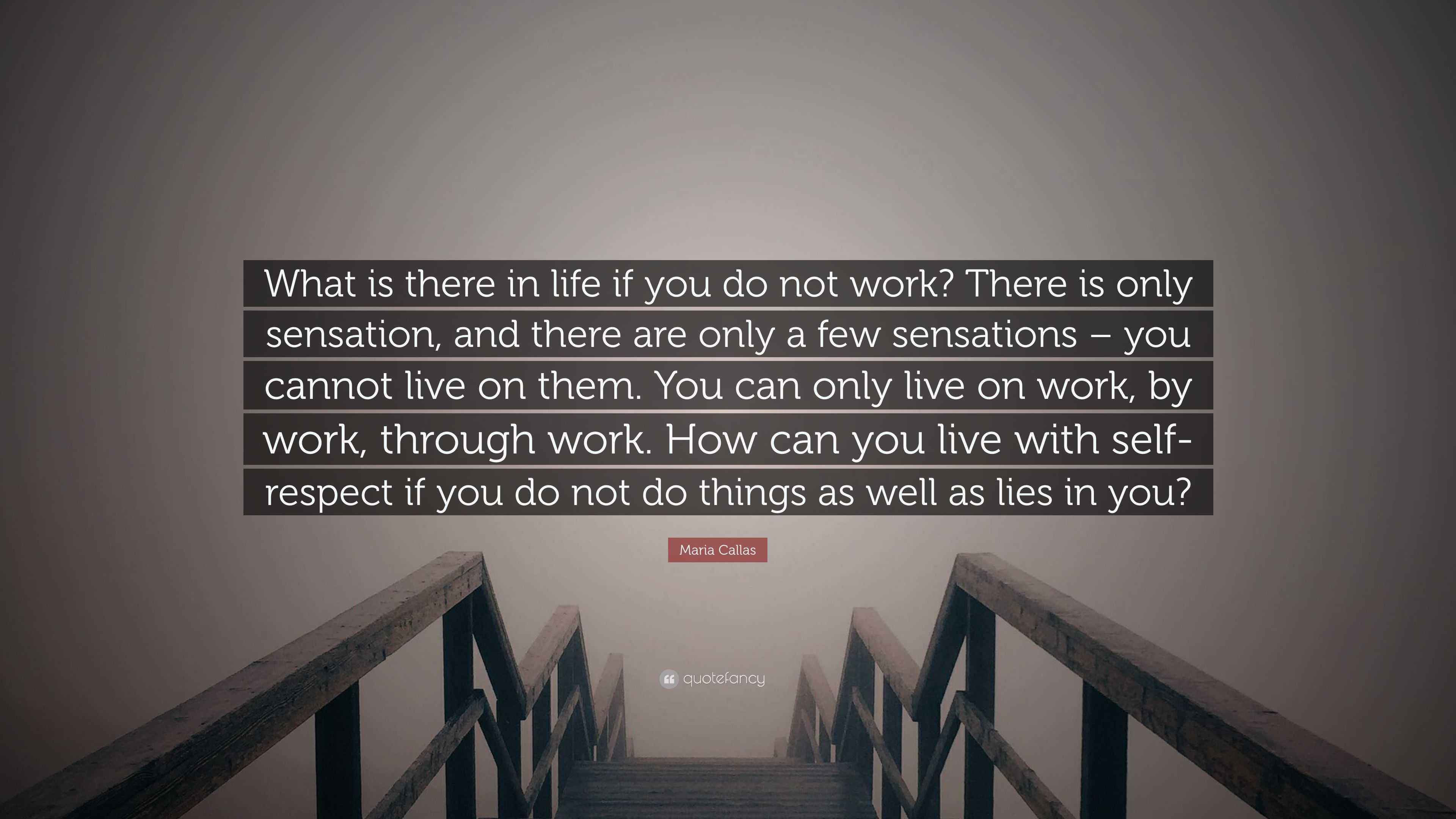 Maria Callas Quote: “What is there in life if you do not work? There is ...