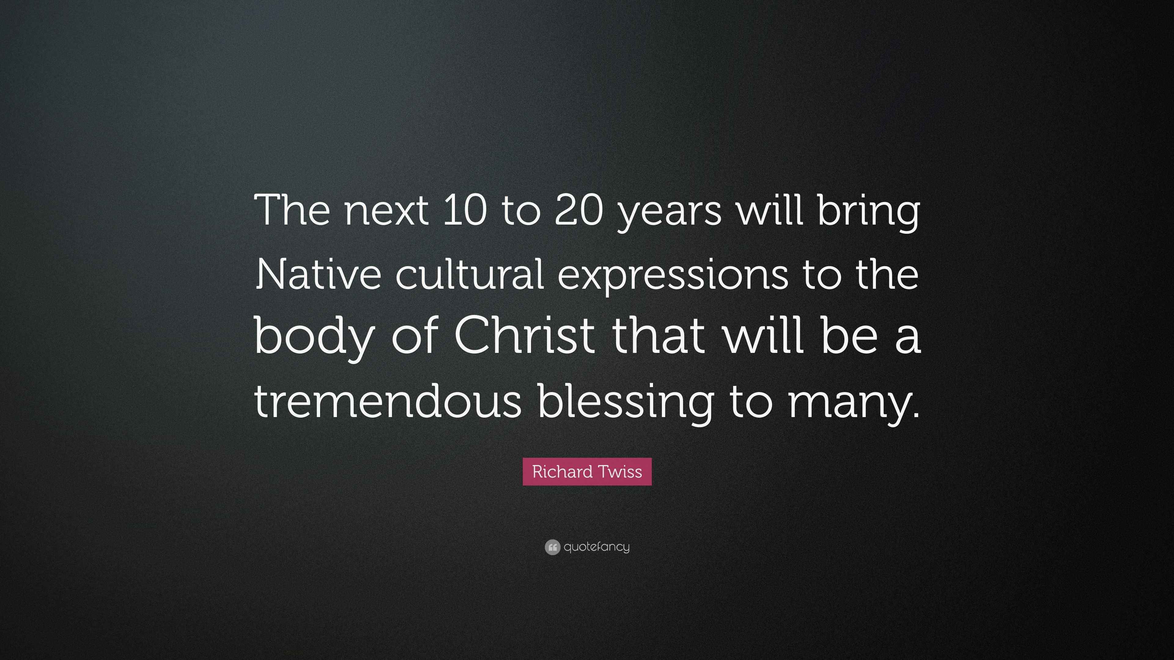 Richard Twiss Quote: “The next 10 to 20 years will bring Native ...