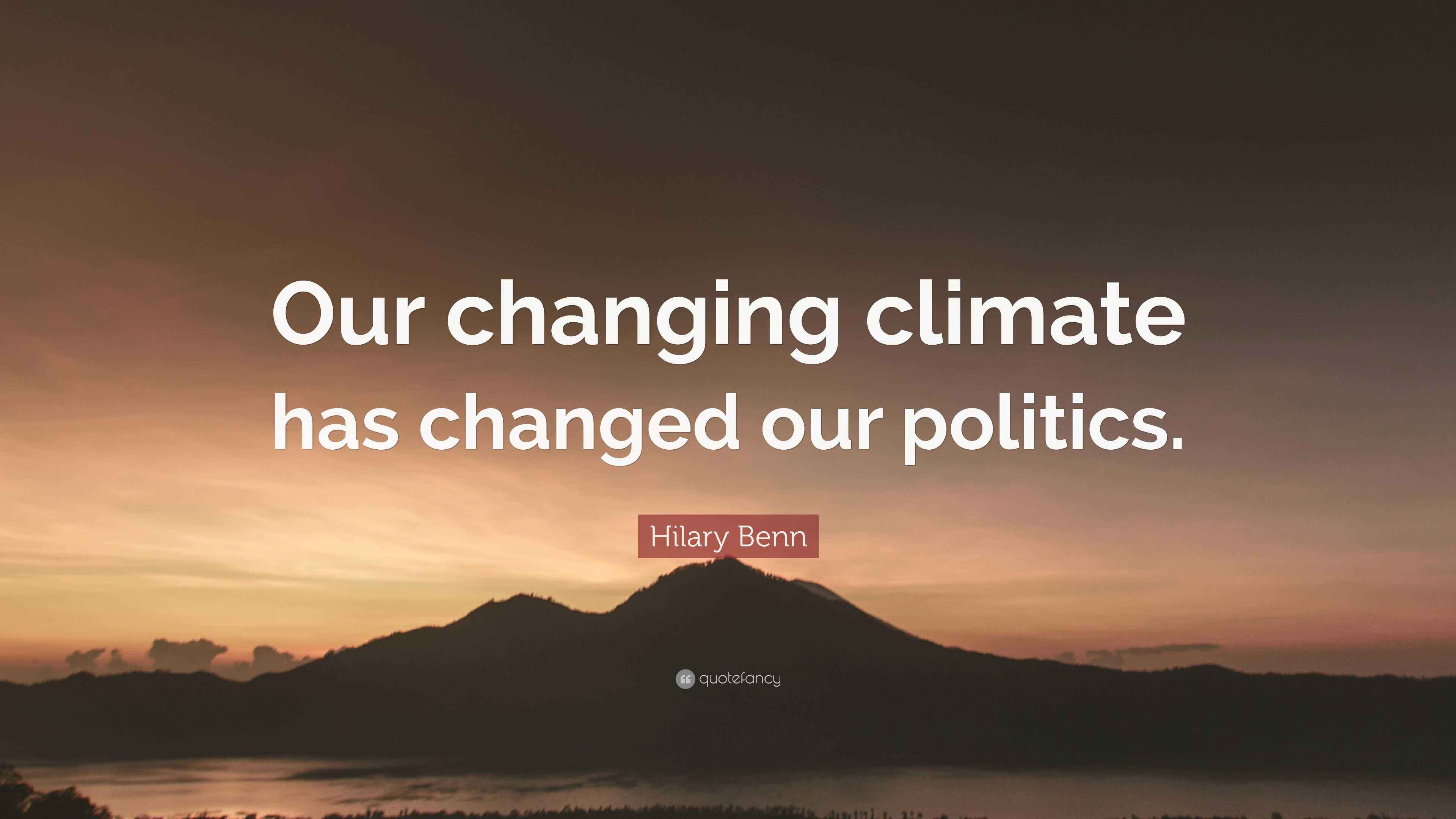 Hilary Benn Quote: “Our changing climate has changed our politics.”